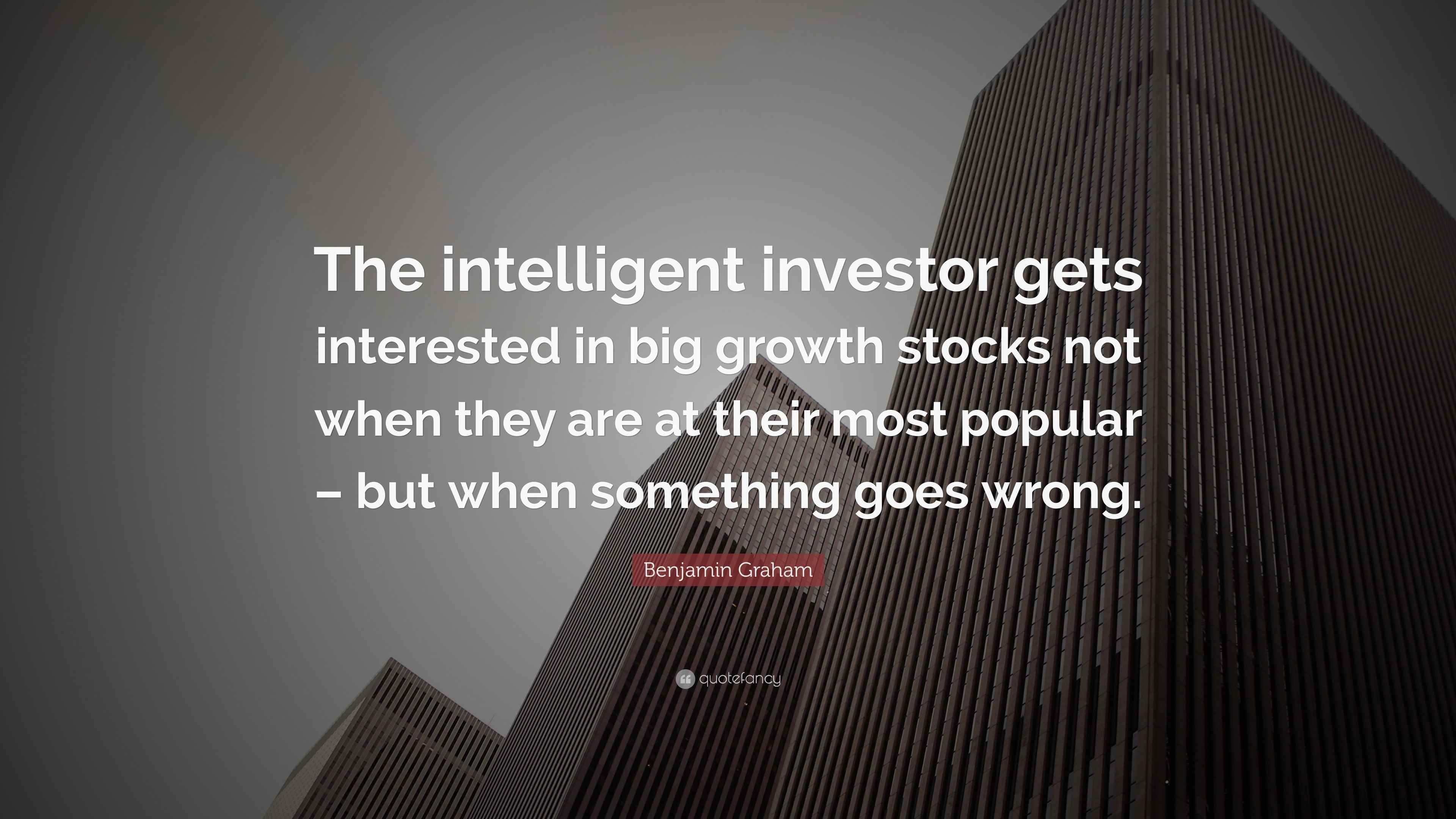 Benjamin Graham Quote: “The intelligent investor gets interested in big ...