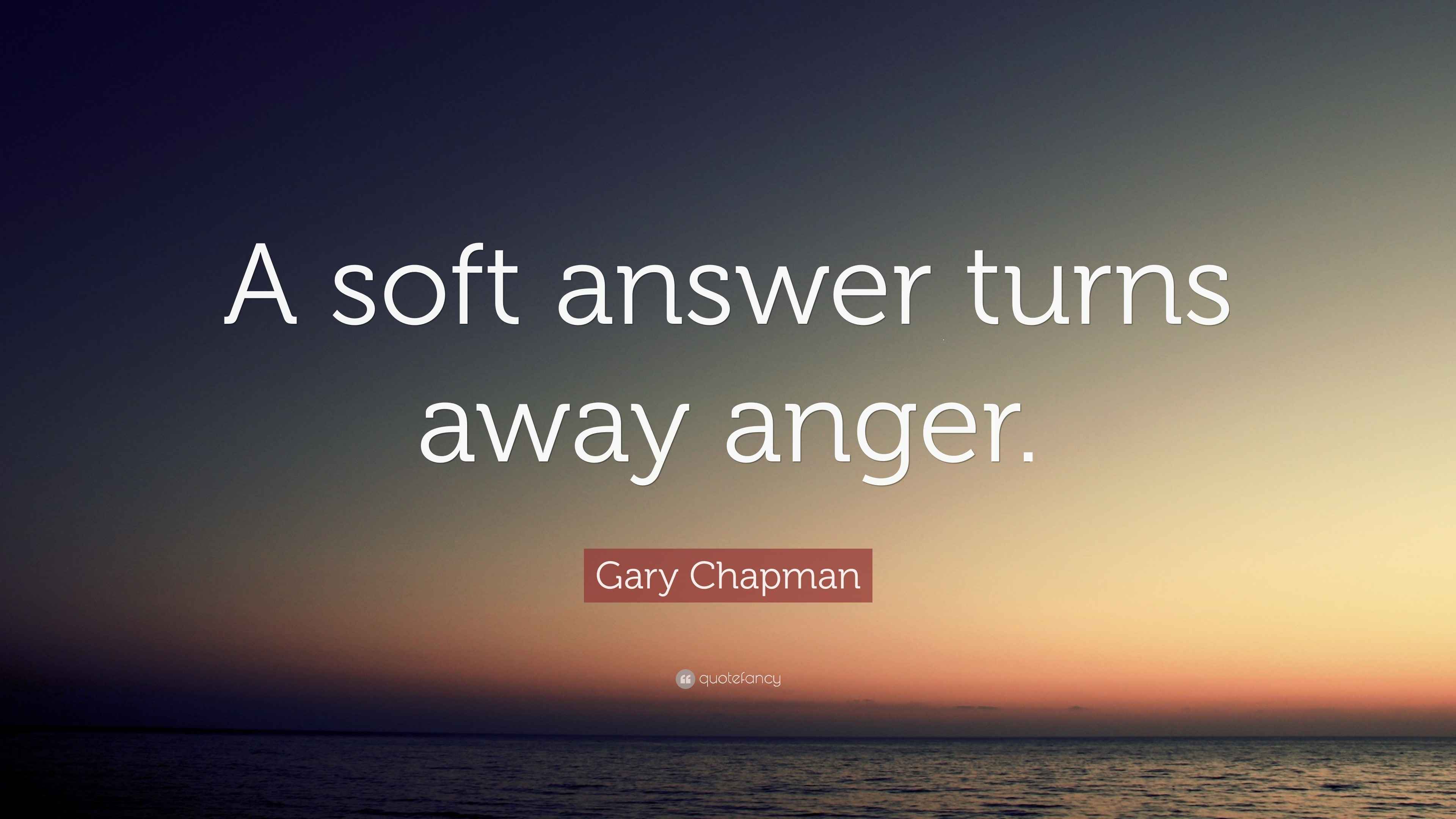 Gary Chapman Quote: “A soft answer turns away anger.”