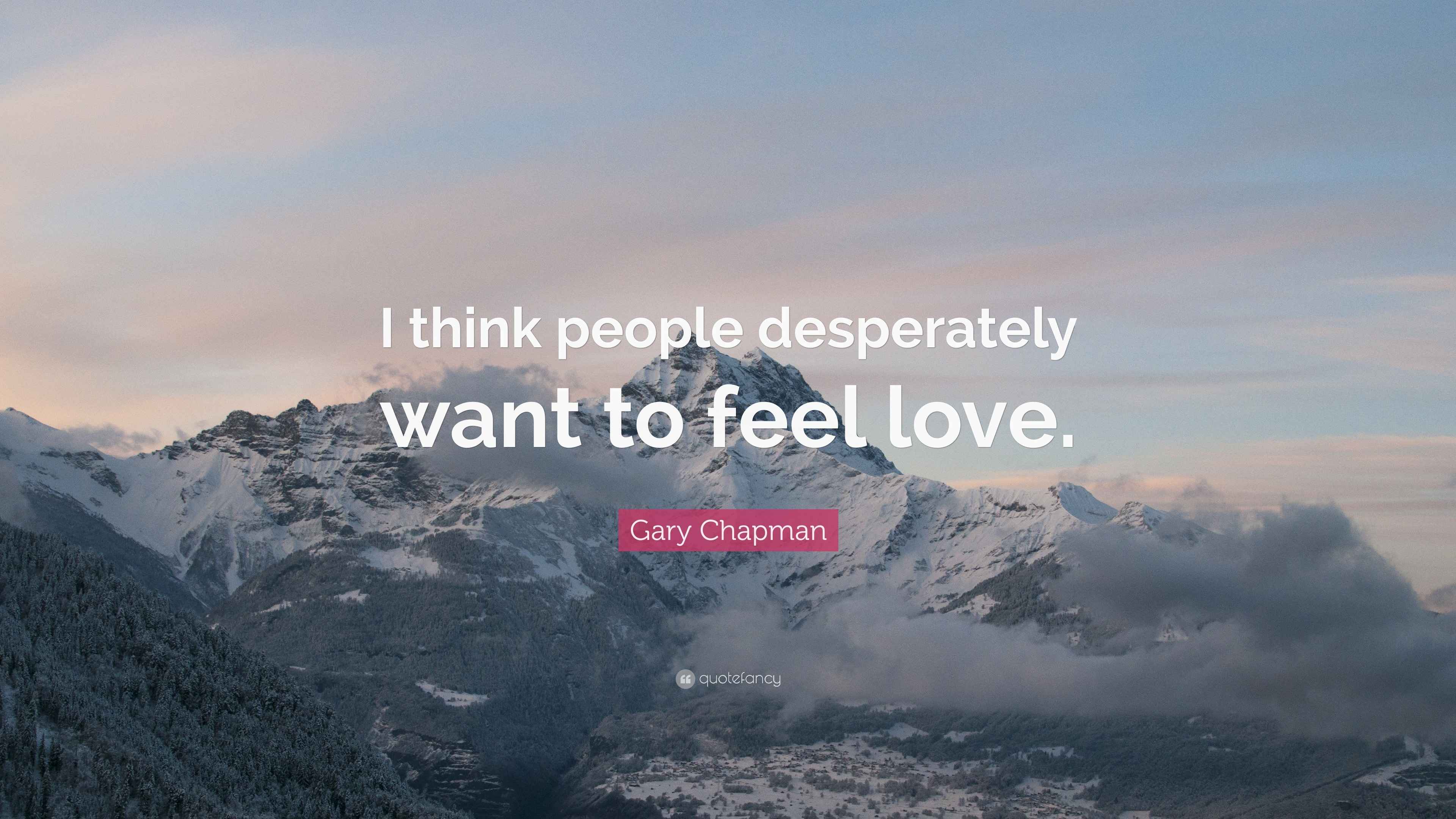 Gary Chapman Quote: “I think people desperately want to feel love.”