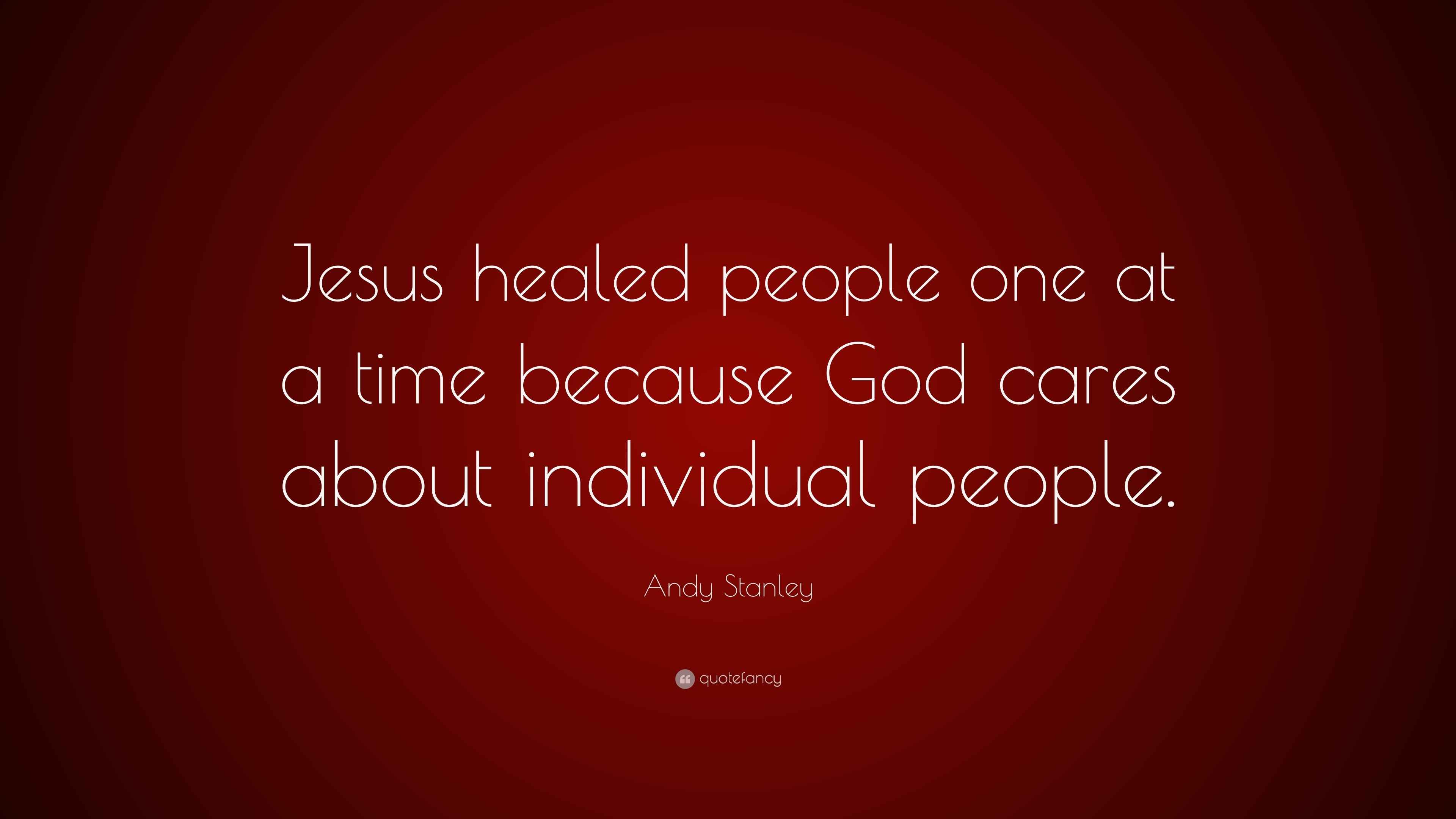 Andy Stanley Quote: “Jesus healed people one at a time because God ...