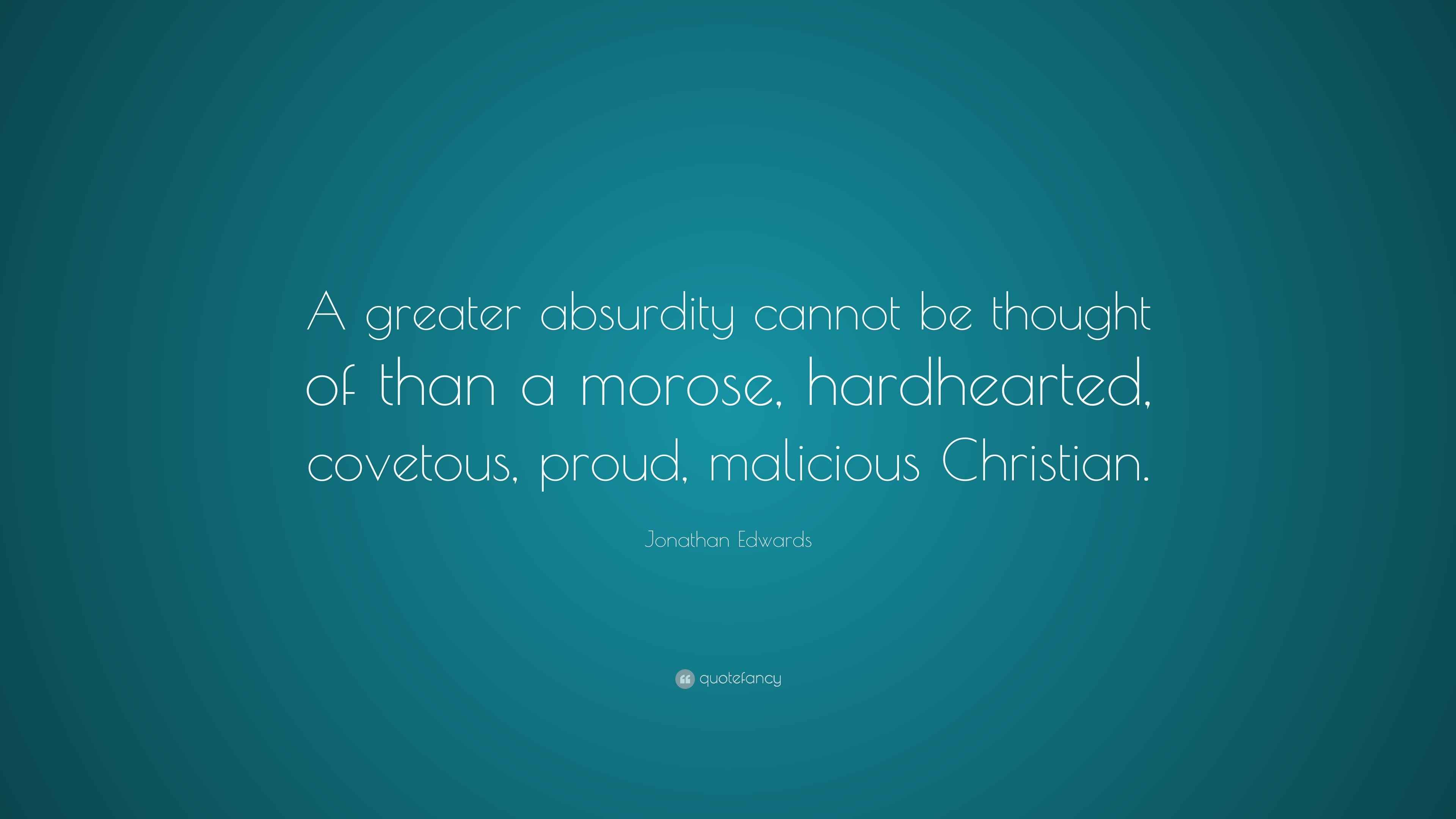 Jonathan Edwards Quote: “A greater absurdity cannot be thought of than ...