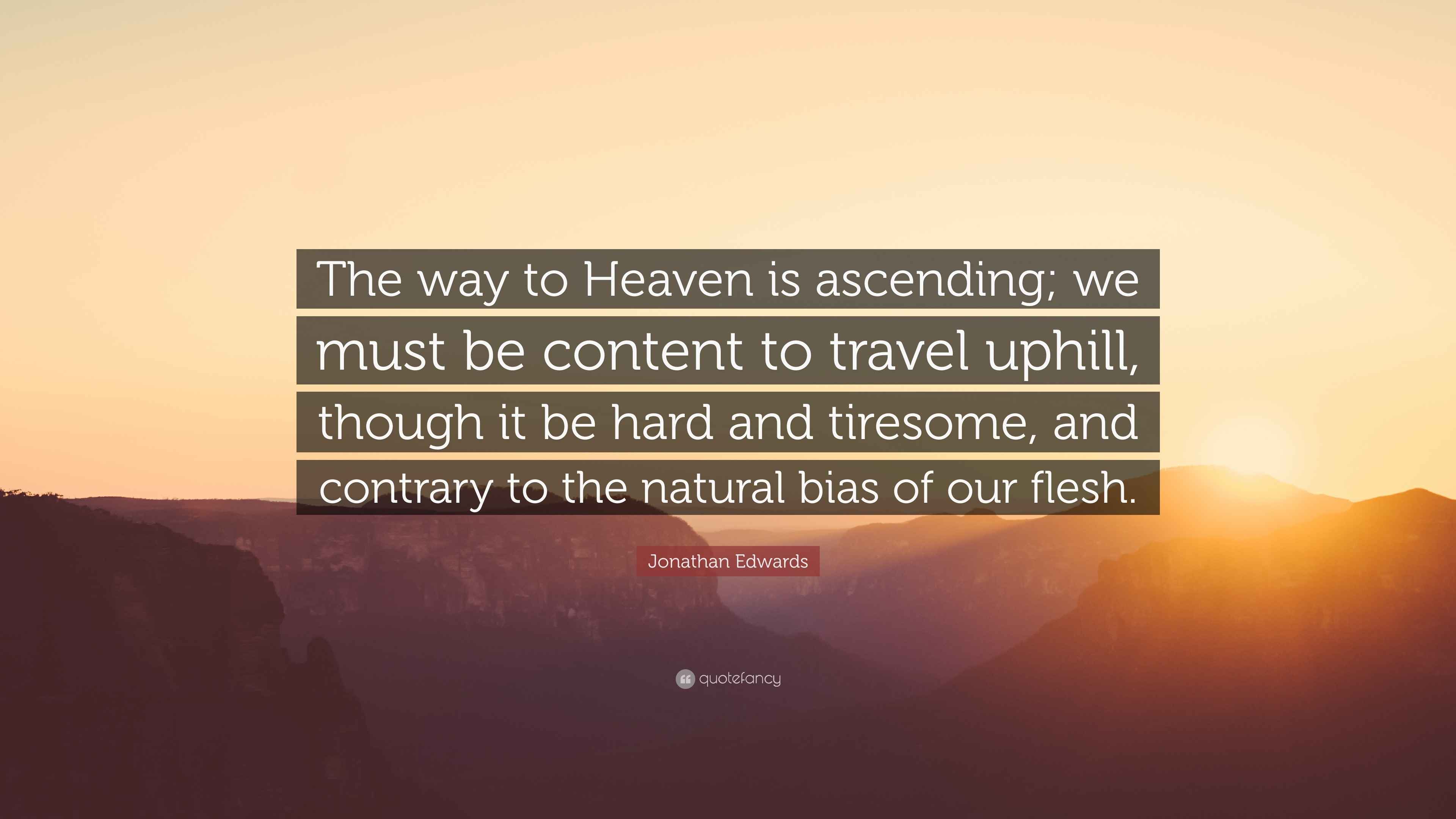 Jonathan Edwards Quote: “The way to Heaven is ascending; we must be ...