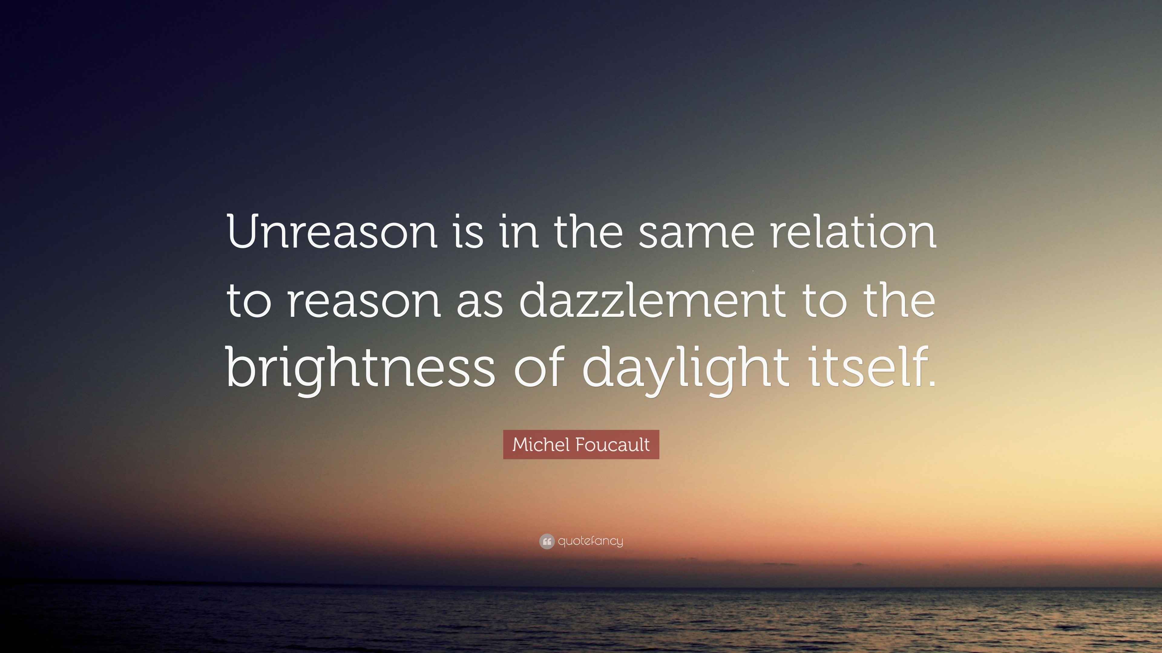 Michel Foucault Quote: “Unreason is in the same relation to reason as ...