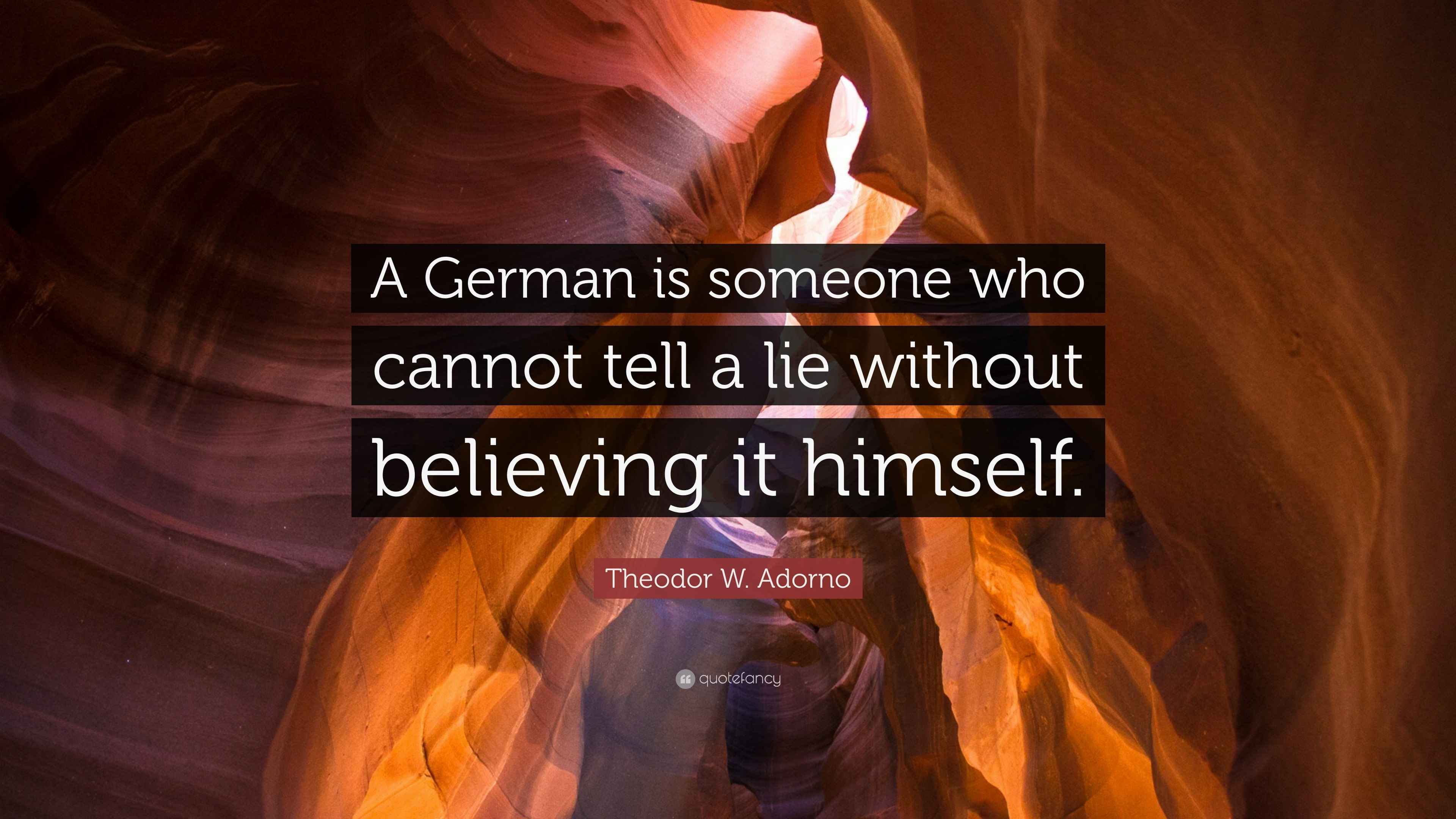 Theodor W. Adorno Quote: “A German is someone who cannot tell a lie ...