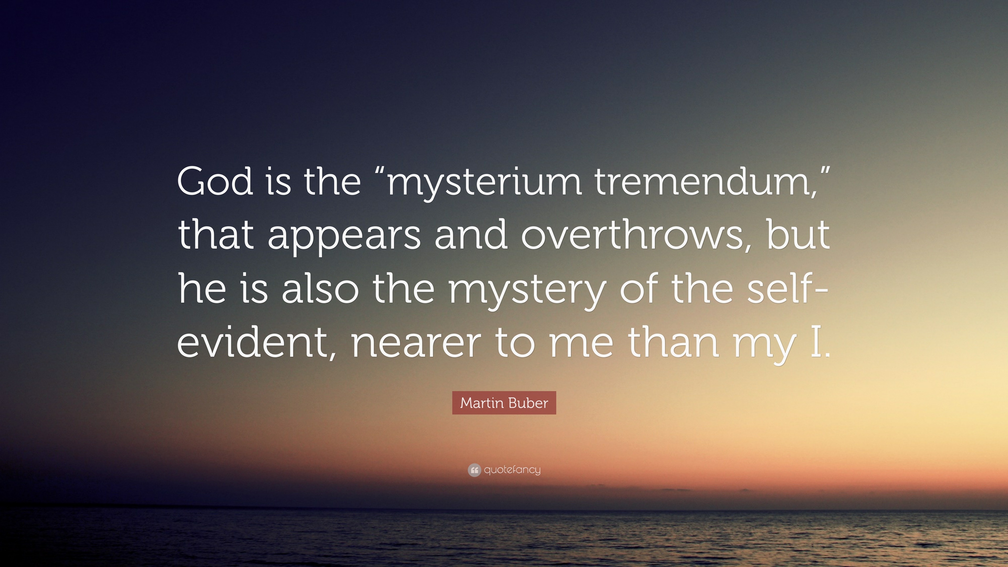 Martin Buber Quote: “God is the “mysterium tremendum,” that appears and ...
