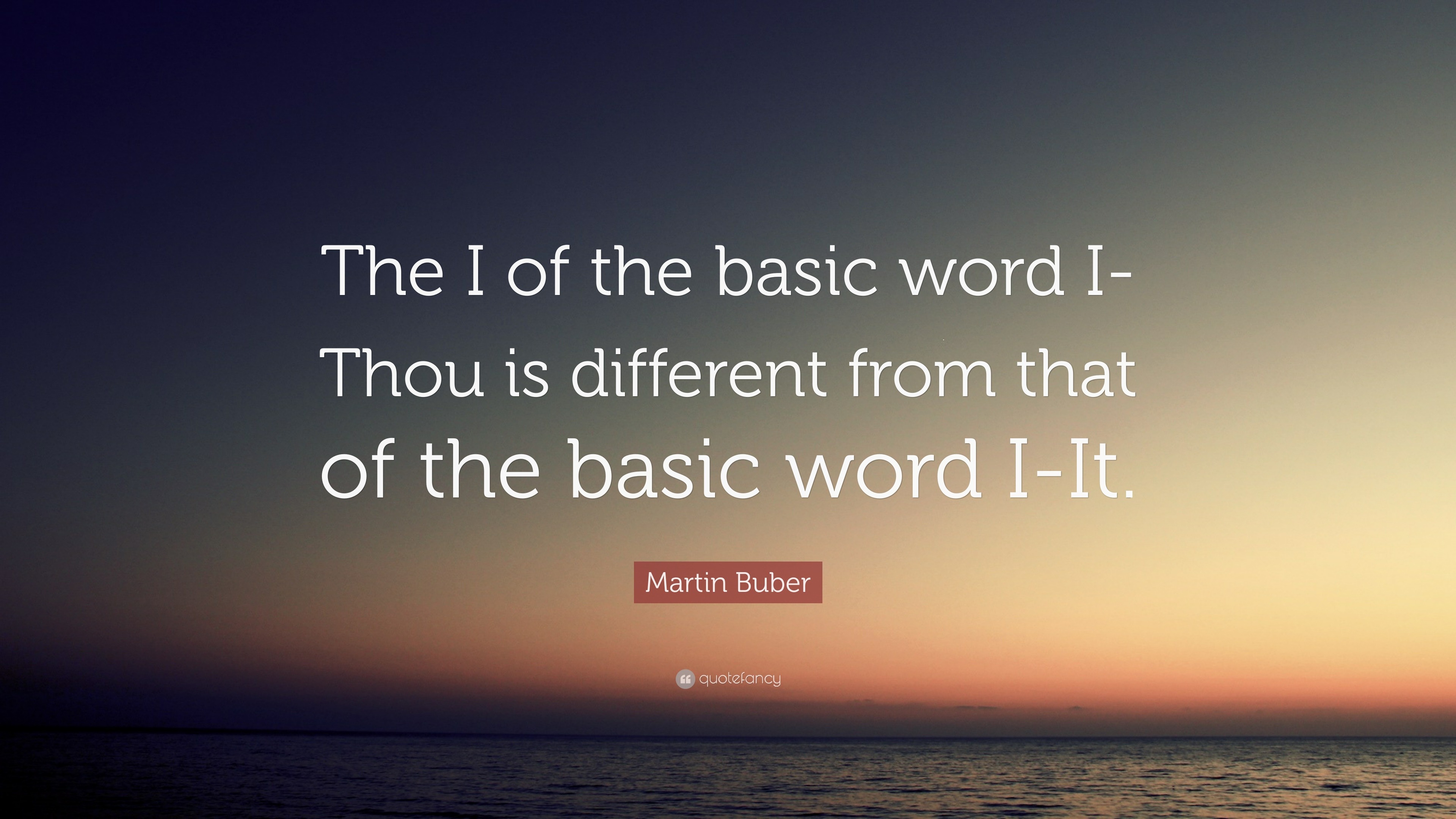 Martin Buber Quote: “The I of the basic word I-Thou is different from ...