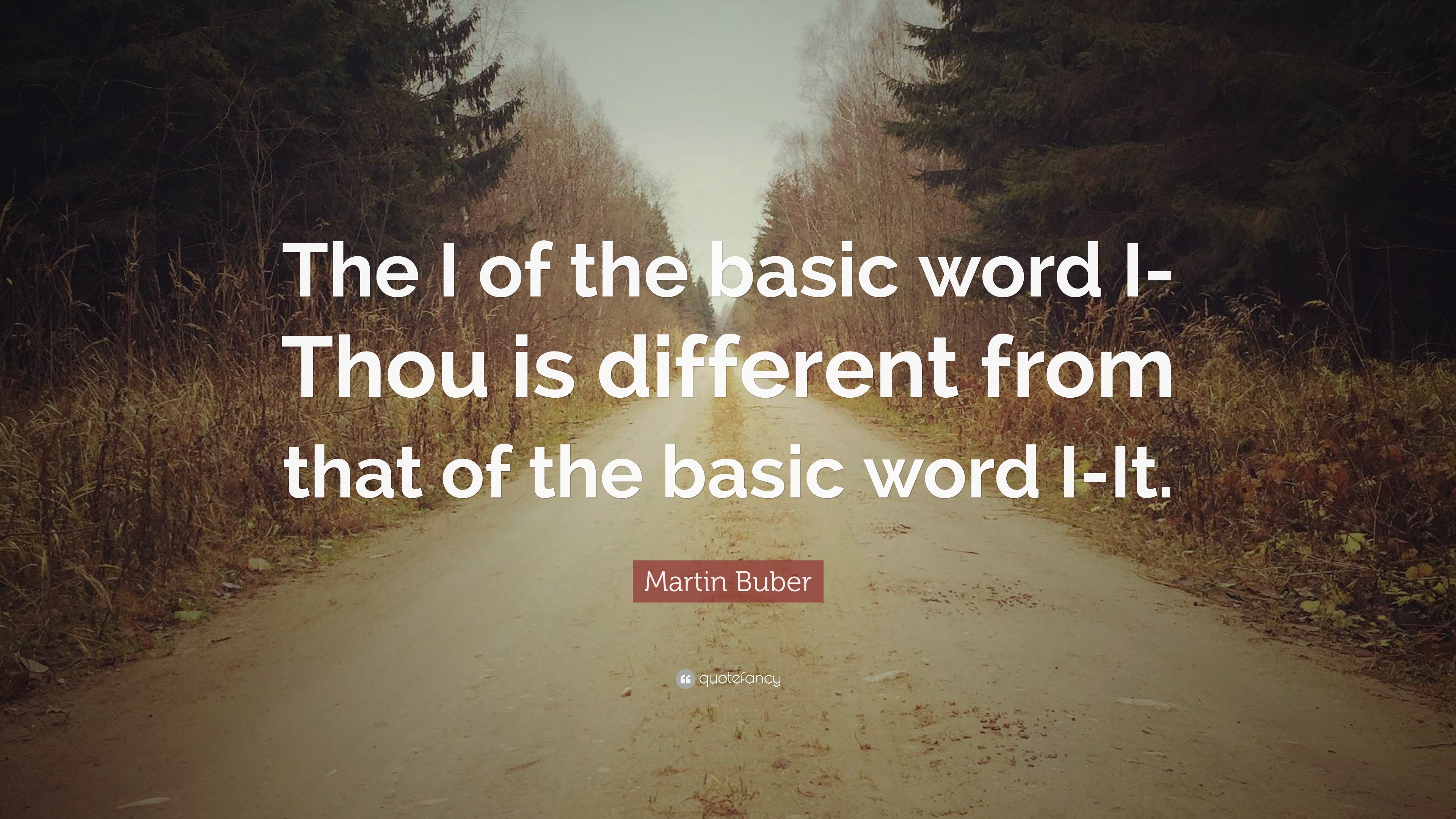 Martin Buber Quote: “The I of the basic word I-Thou is different from ...