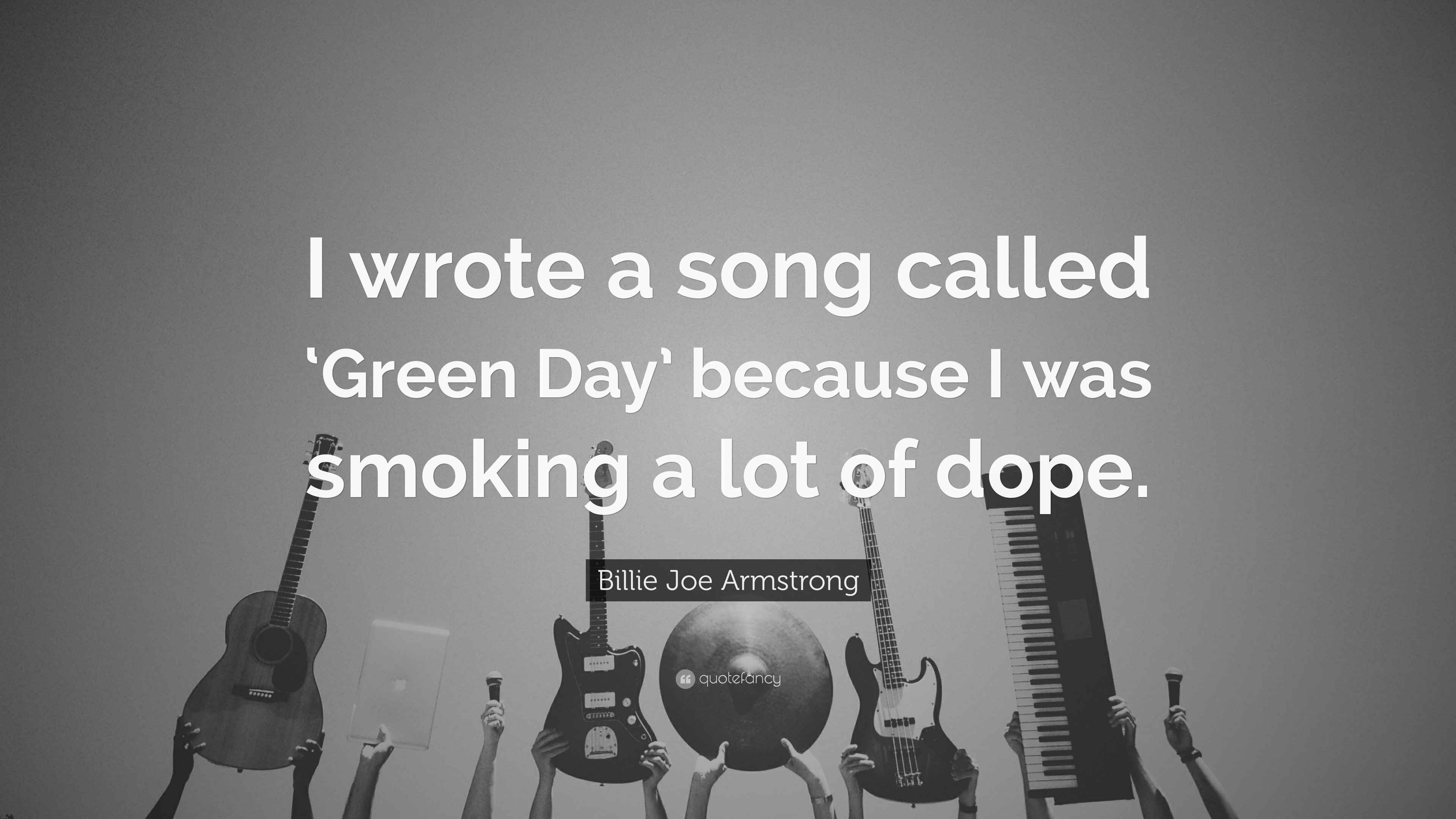Billie Joe Armstrong Quote: “I wrote a song called ‘Green Day’ because ...