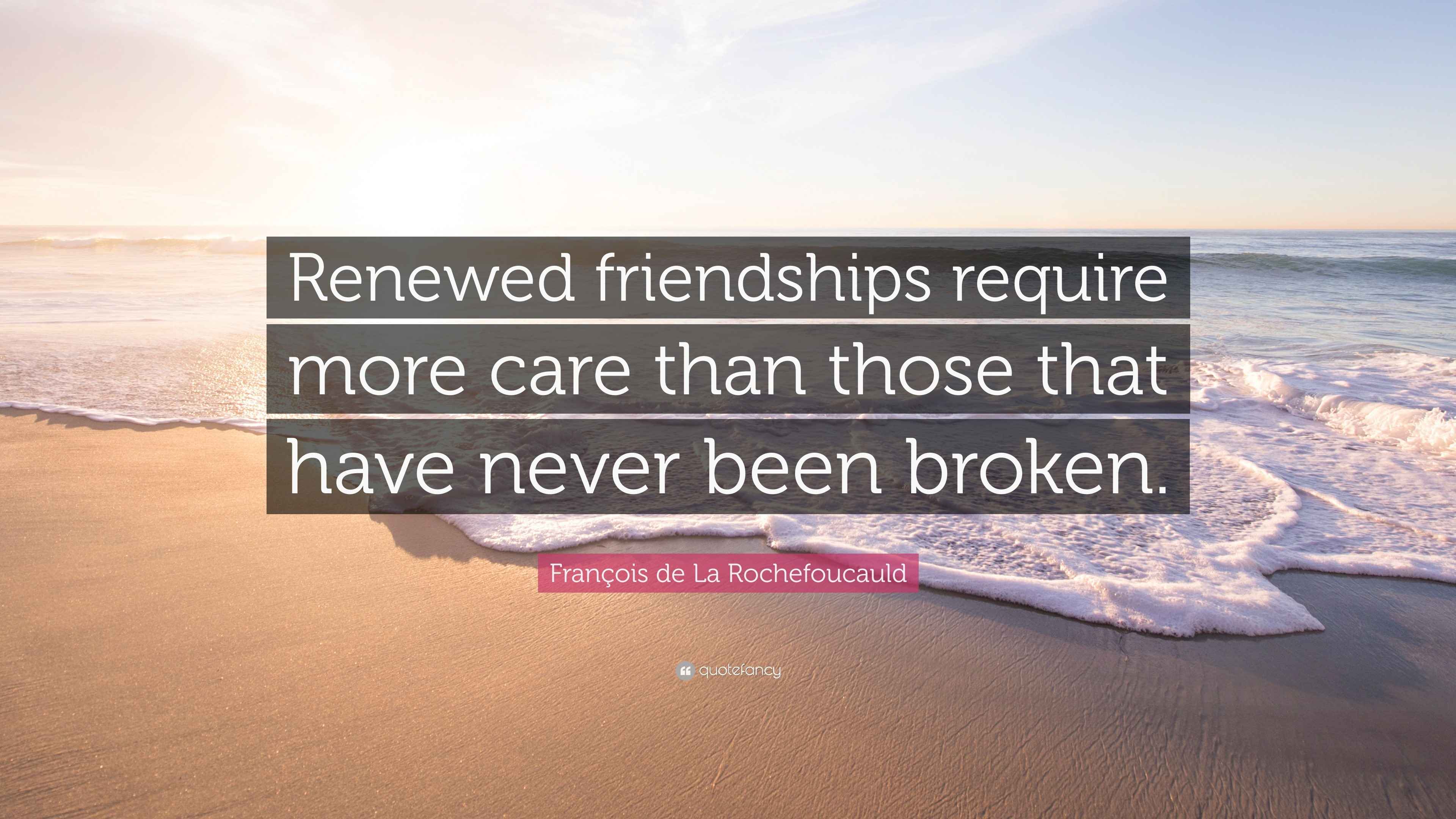 François de La Rochefoucauld Quote: “Renewed friendships require more ...