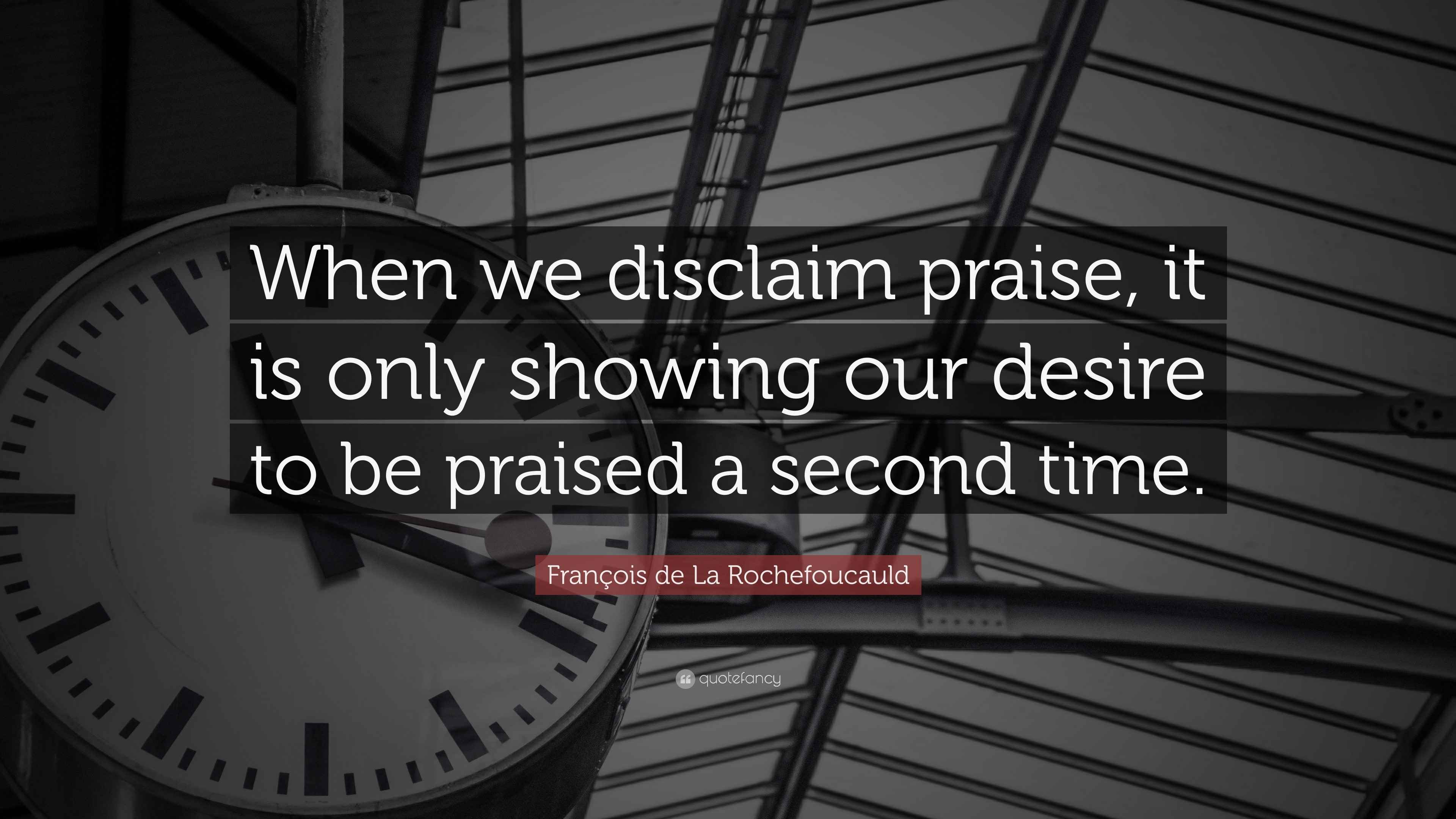 François de La Rochefoucauld Quote: “When we disclaim praise, it is ...