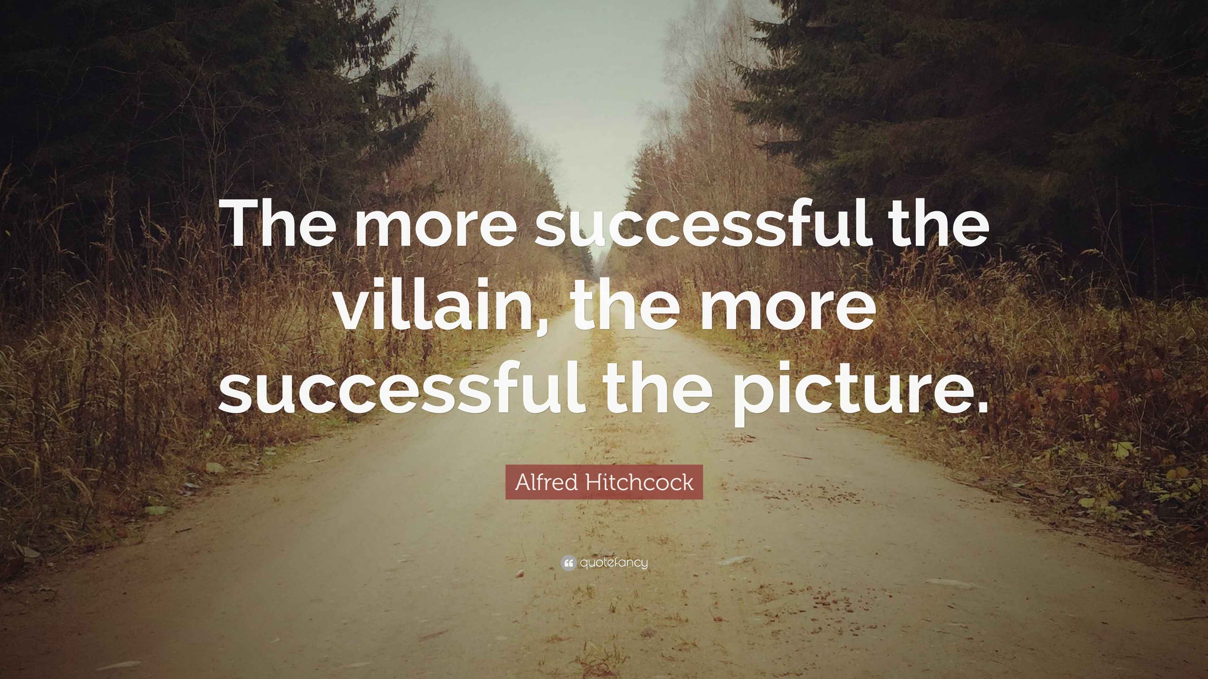 Alfred Hitchcock Quote: “The more successful the villain, the more ...