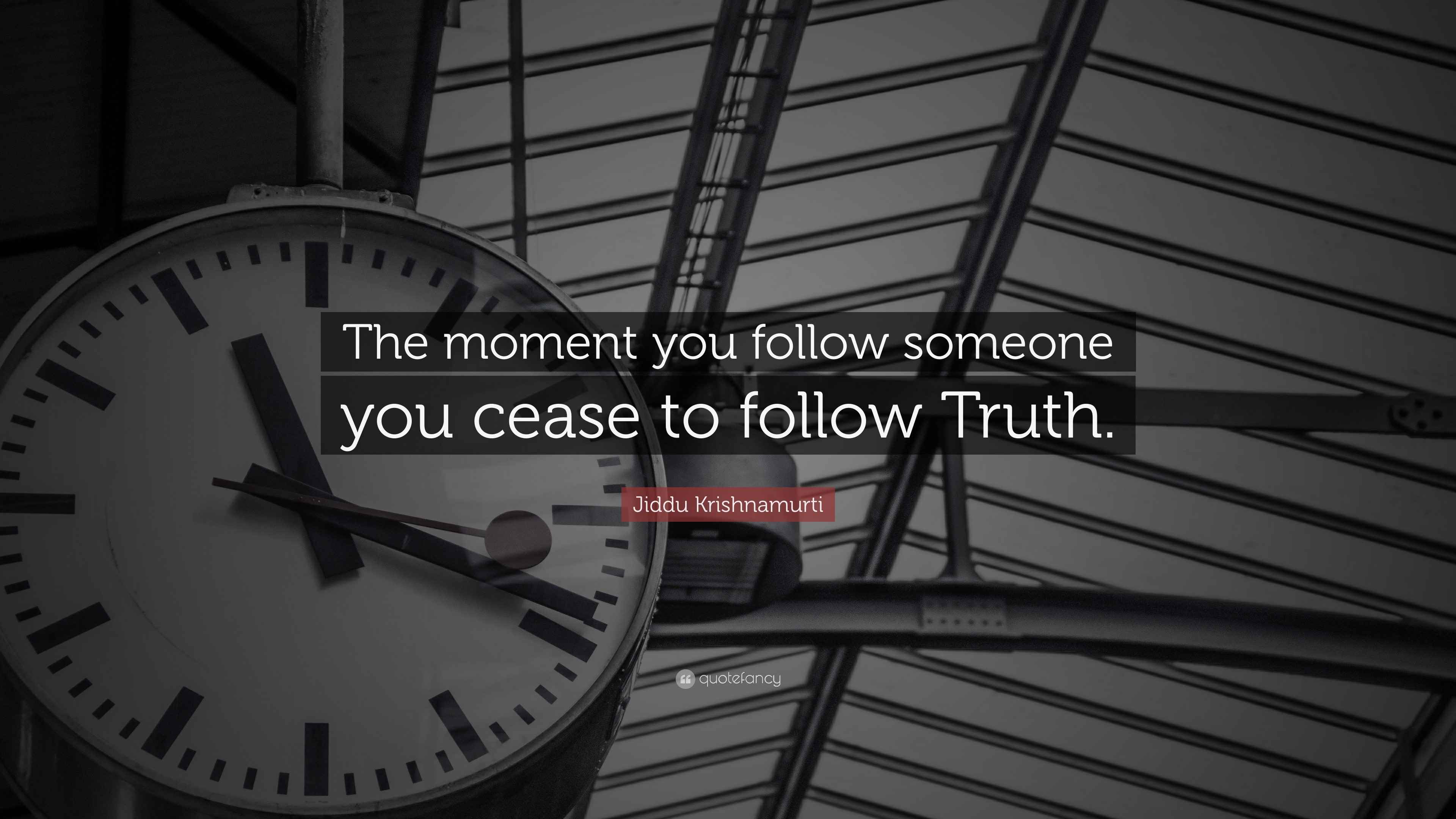 Jiddu Krishnamurti Quote: “The moment you follow someone you cease to ...
