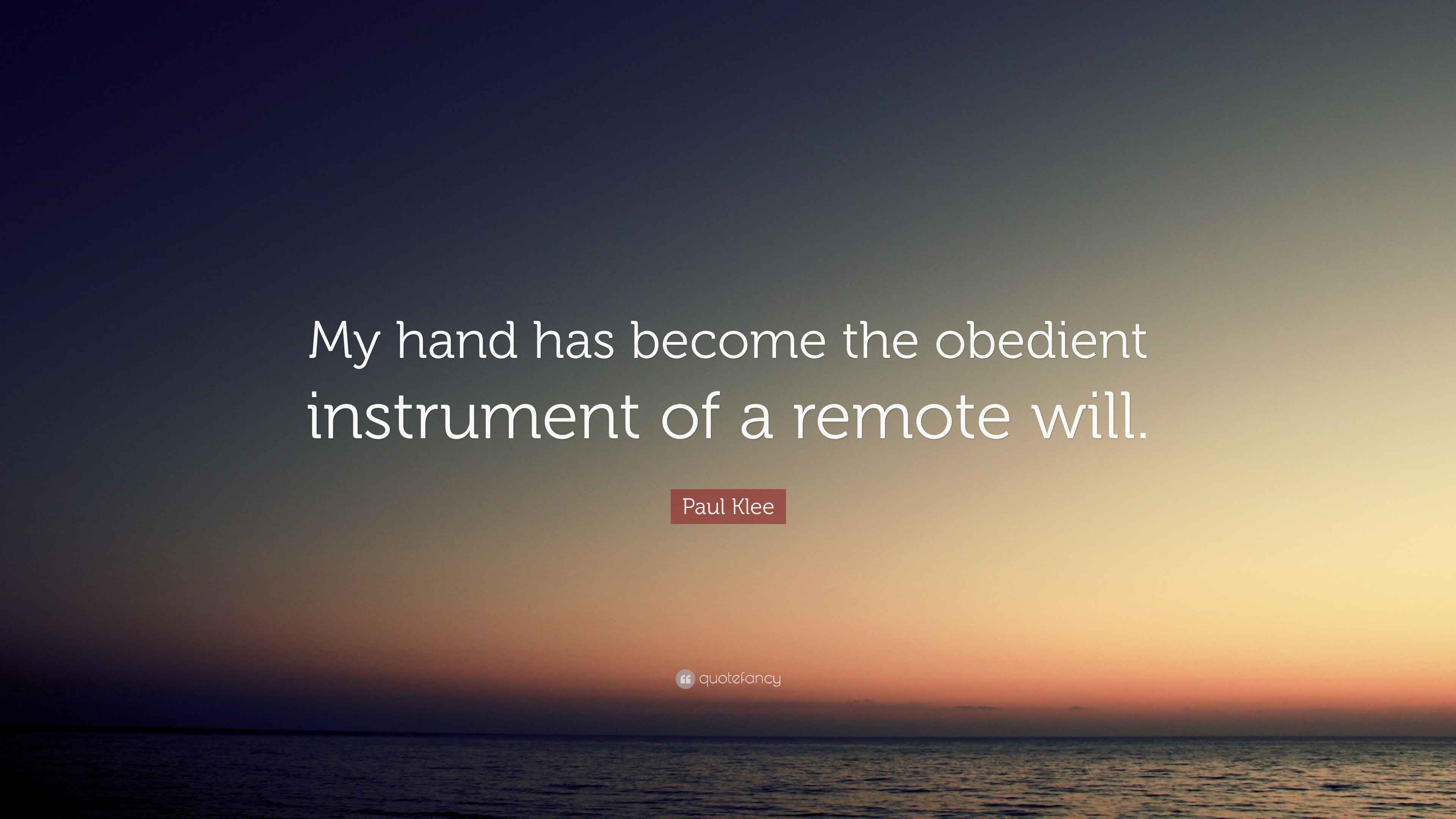 Paul Klee Quote: “My hand has become the obedient instrument of a ...