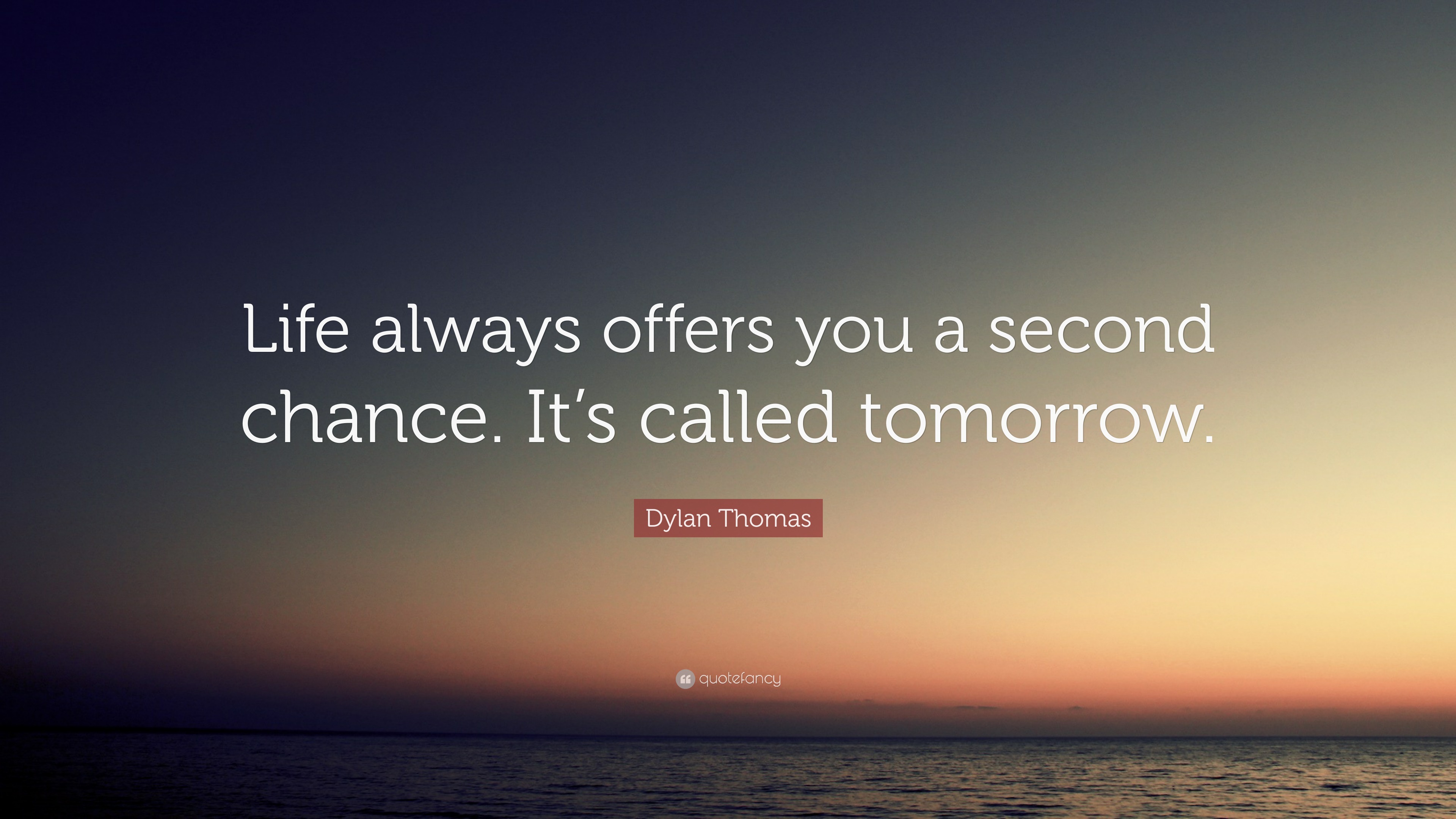 Dylan Thomas Quote: “Life always offers you a second chance. It’s ...