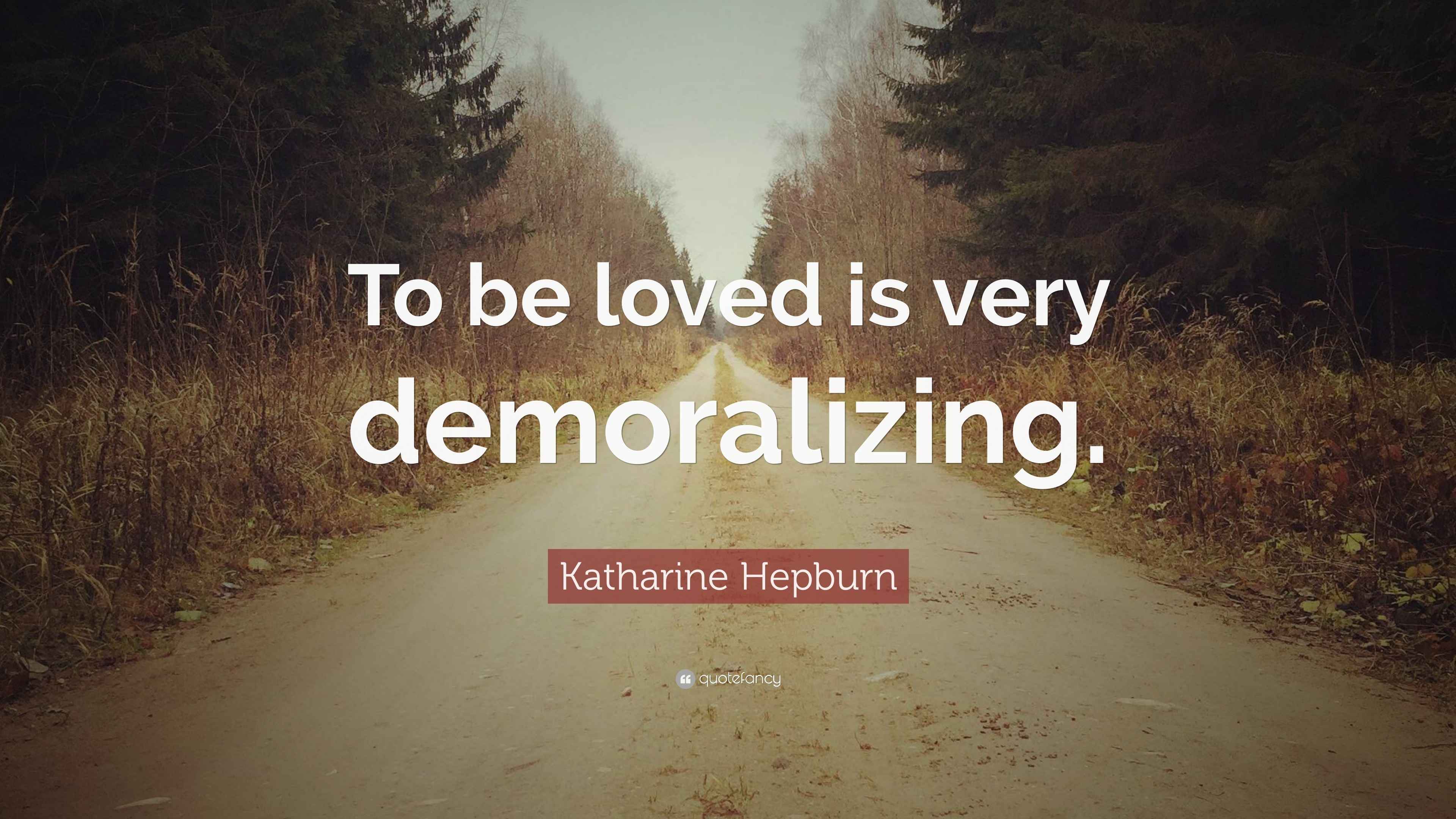 Katharine Hepburn Quote: “To be loved is very demoralizing.”