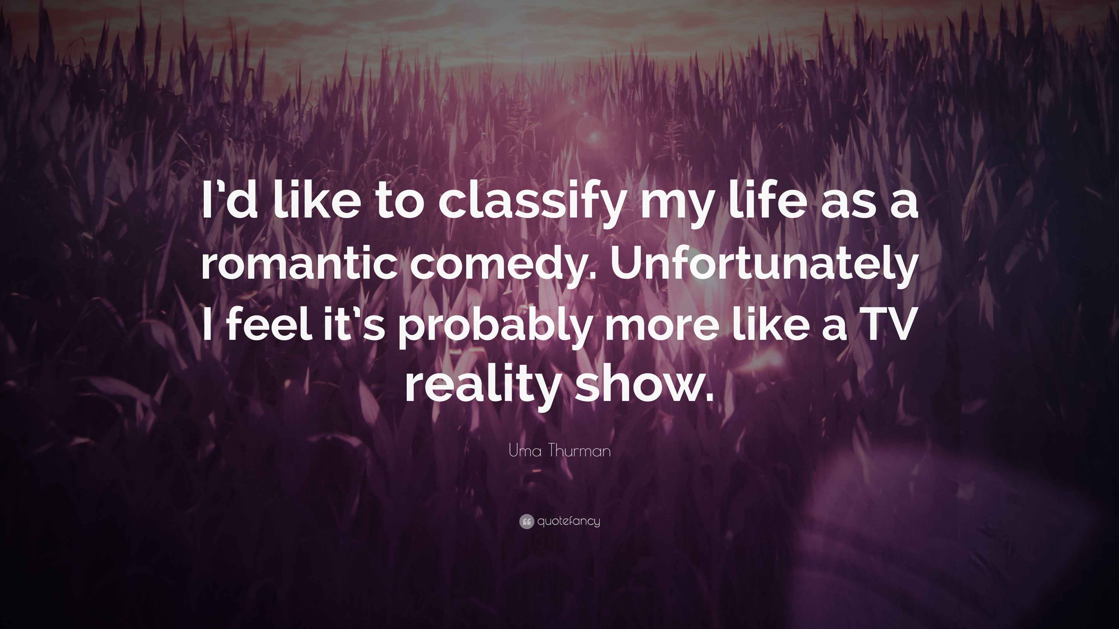 Uma Thurman Quote: “I’d like to classify my life as a romantic comedy ...