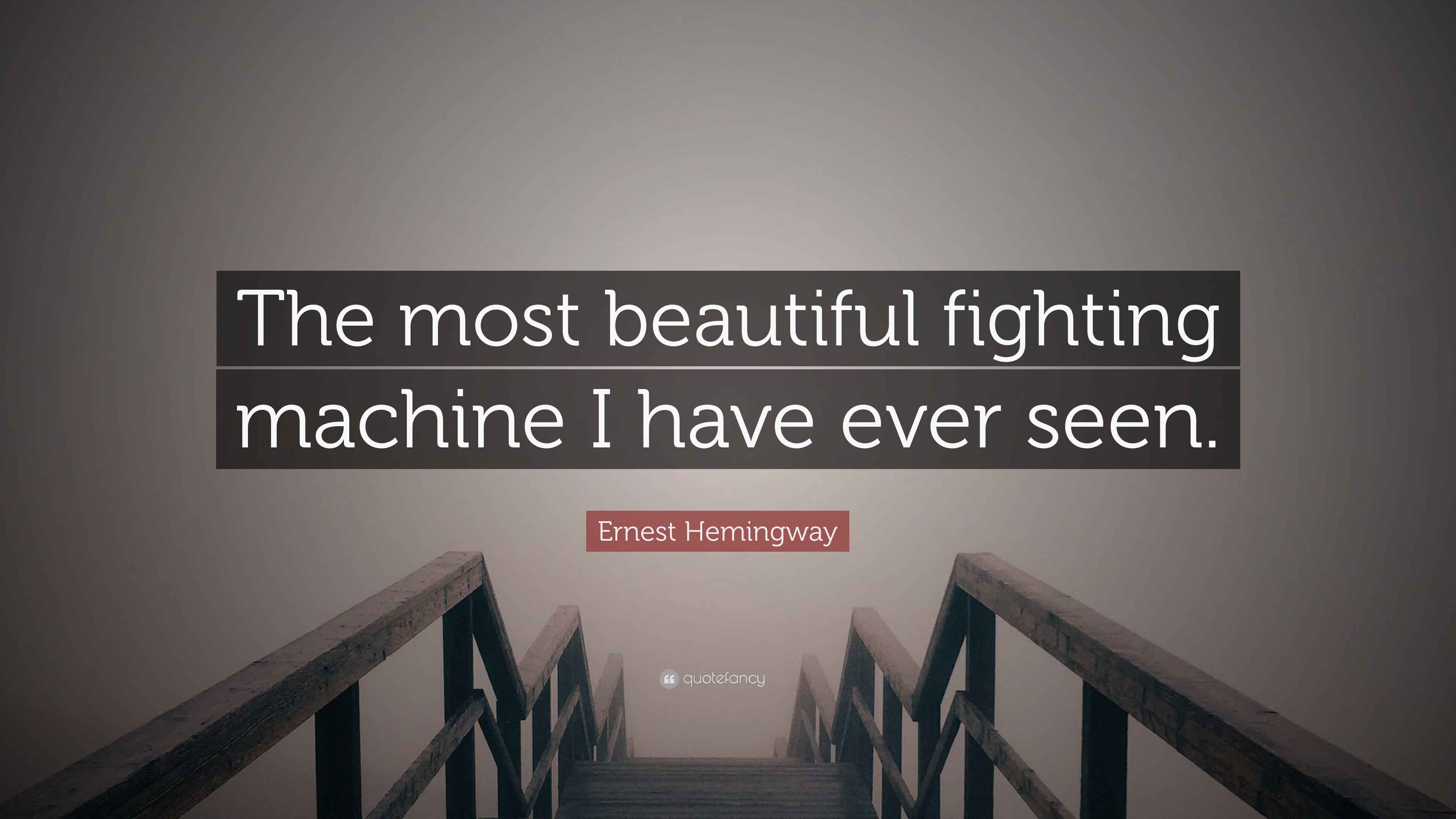 Ernest Hemingway Quote: “The most beautiful fighting machine I have ...