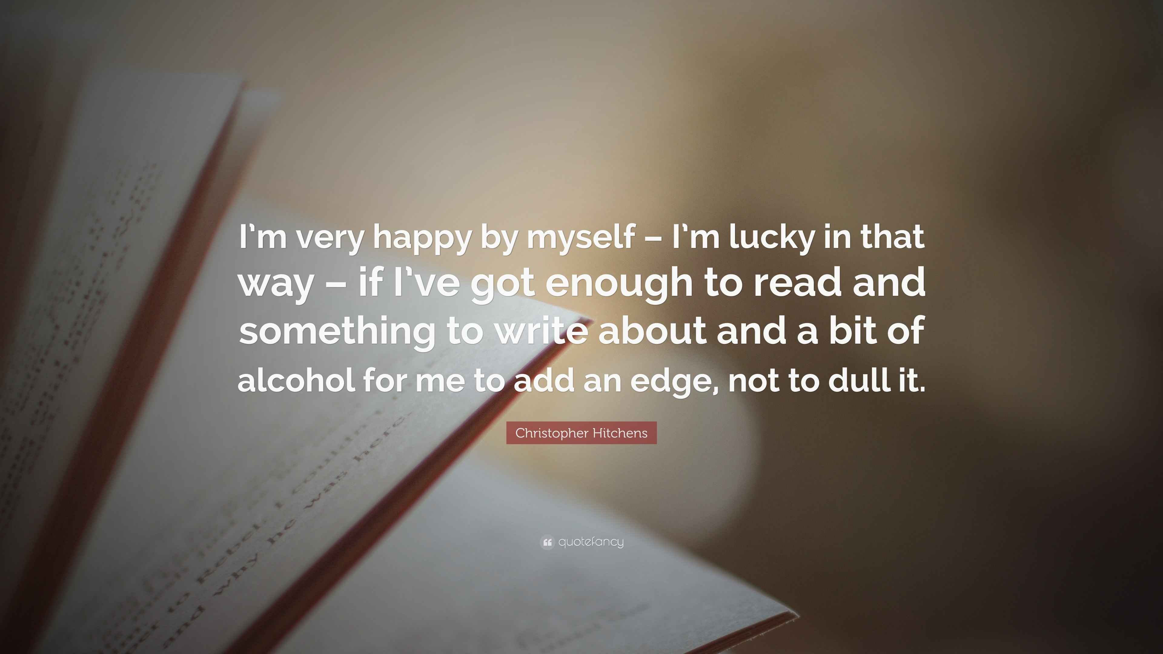 Christopher Hitchens Quote: “I’m very happy by myself – I’m lucky in ...
