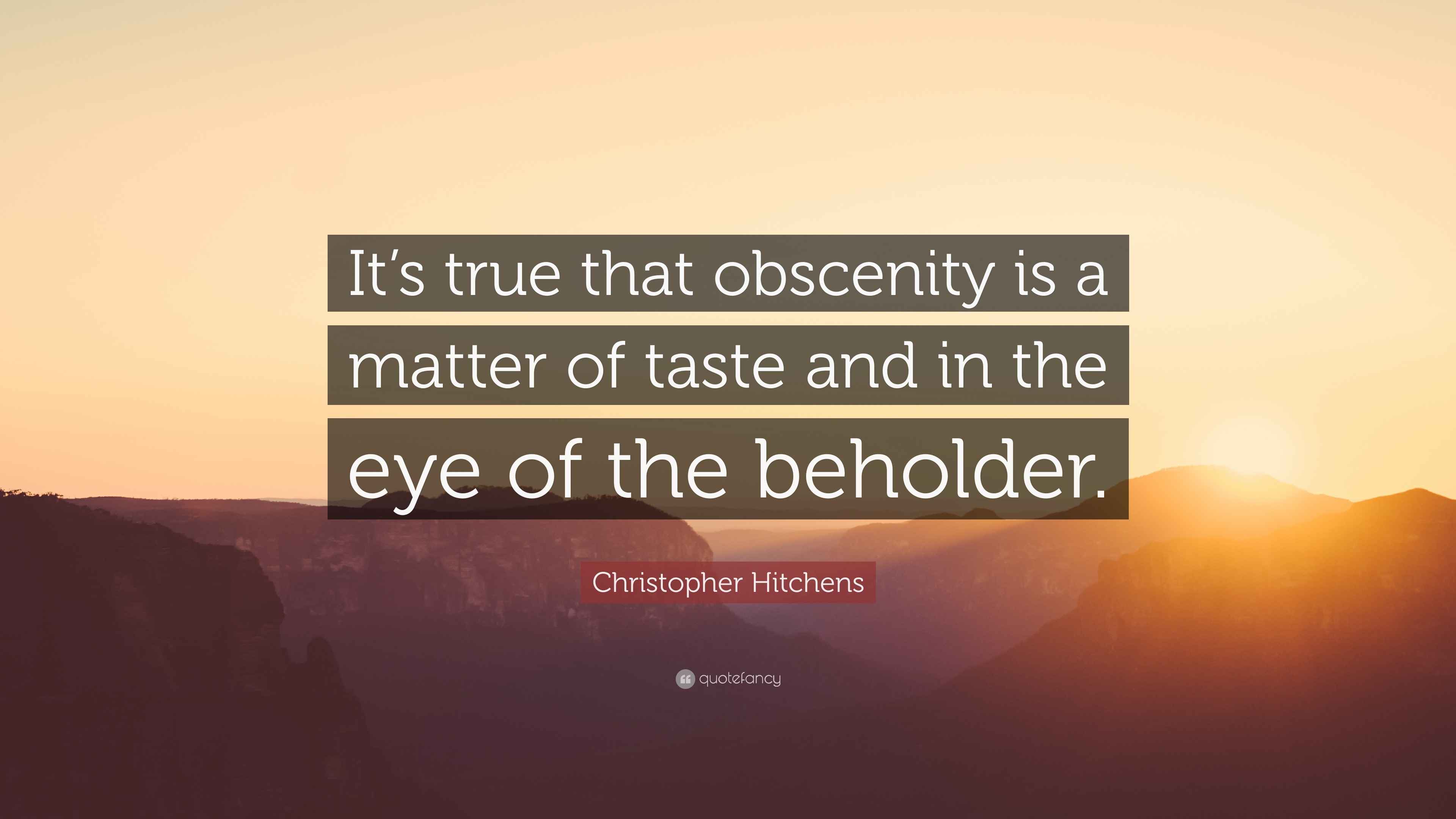 Christopher Hitchens Quote: “It’s true that obscenity is a matter of ...