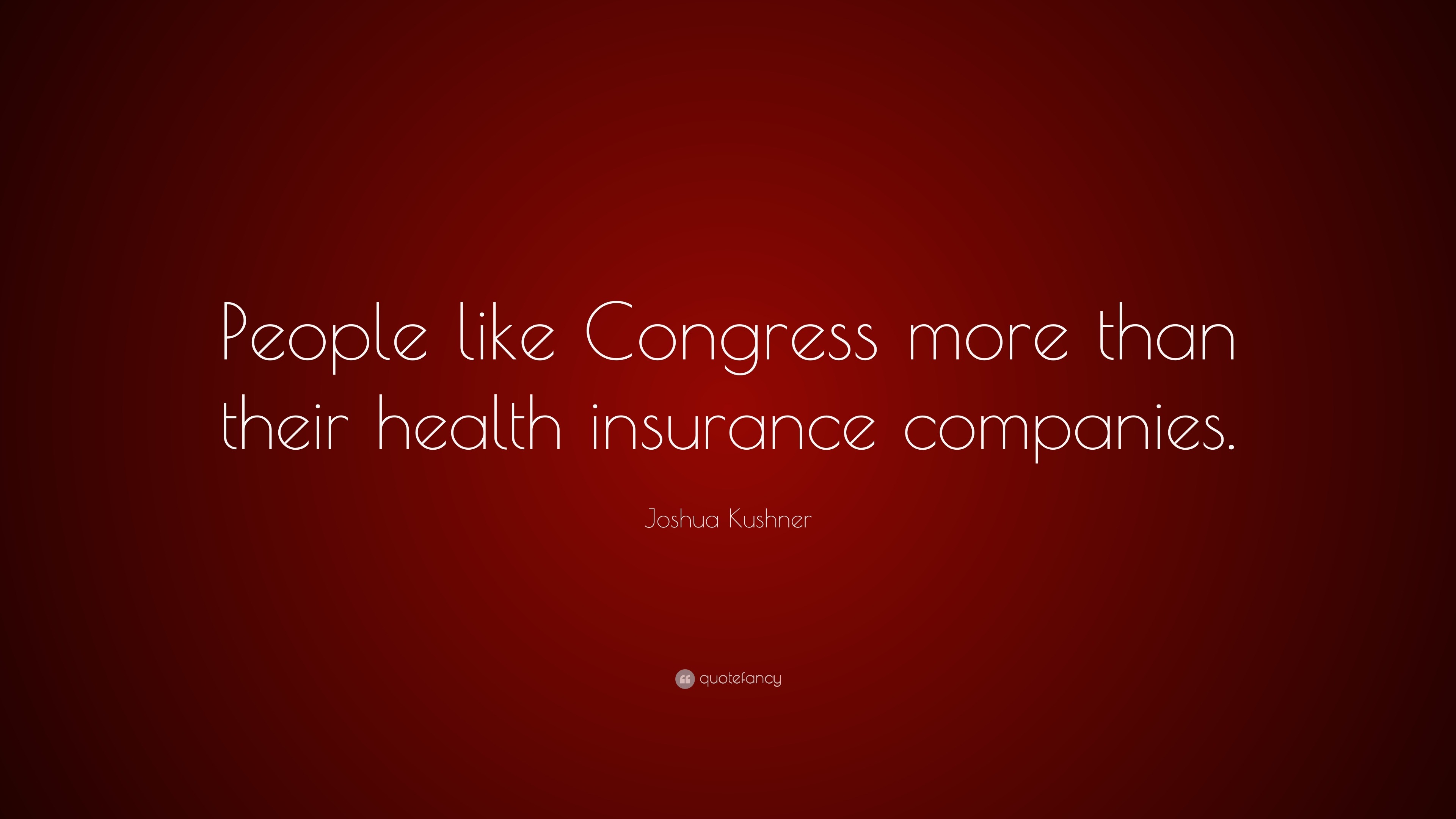 Joshua Kushner Quote: “People like Congress more than their health ...