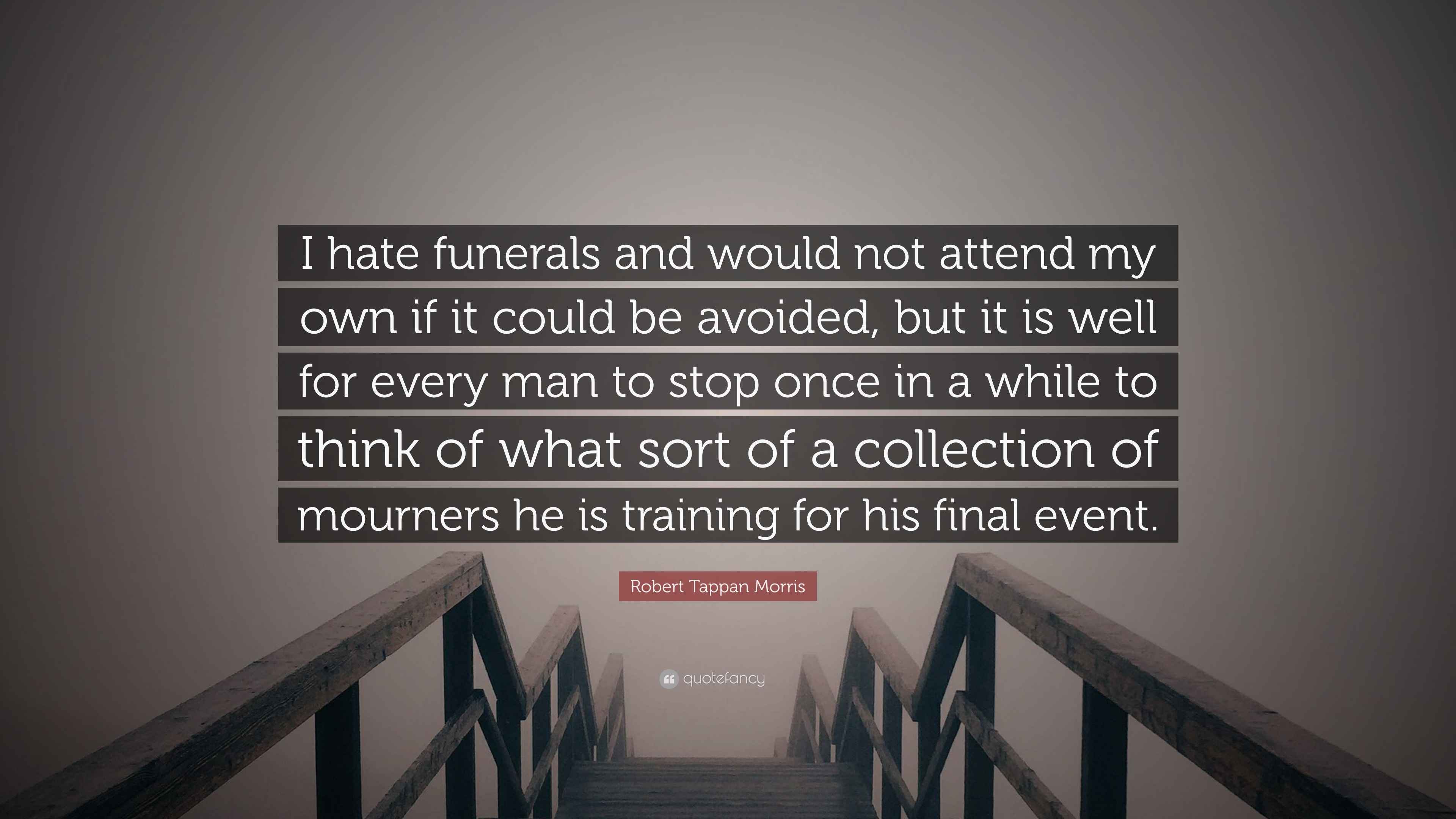 Robert Tappan Morris Quote: “I hate funerals and would not attend my ...
