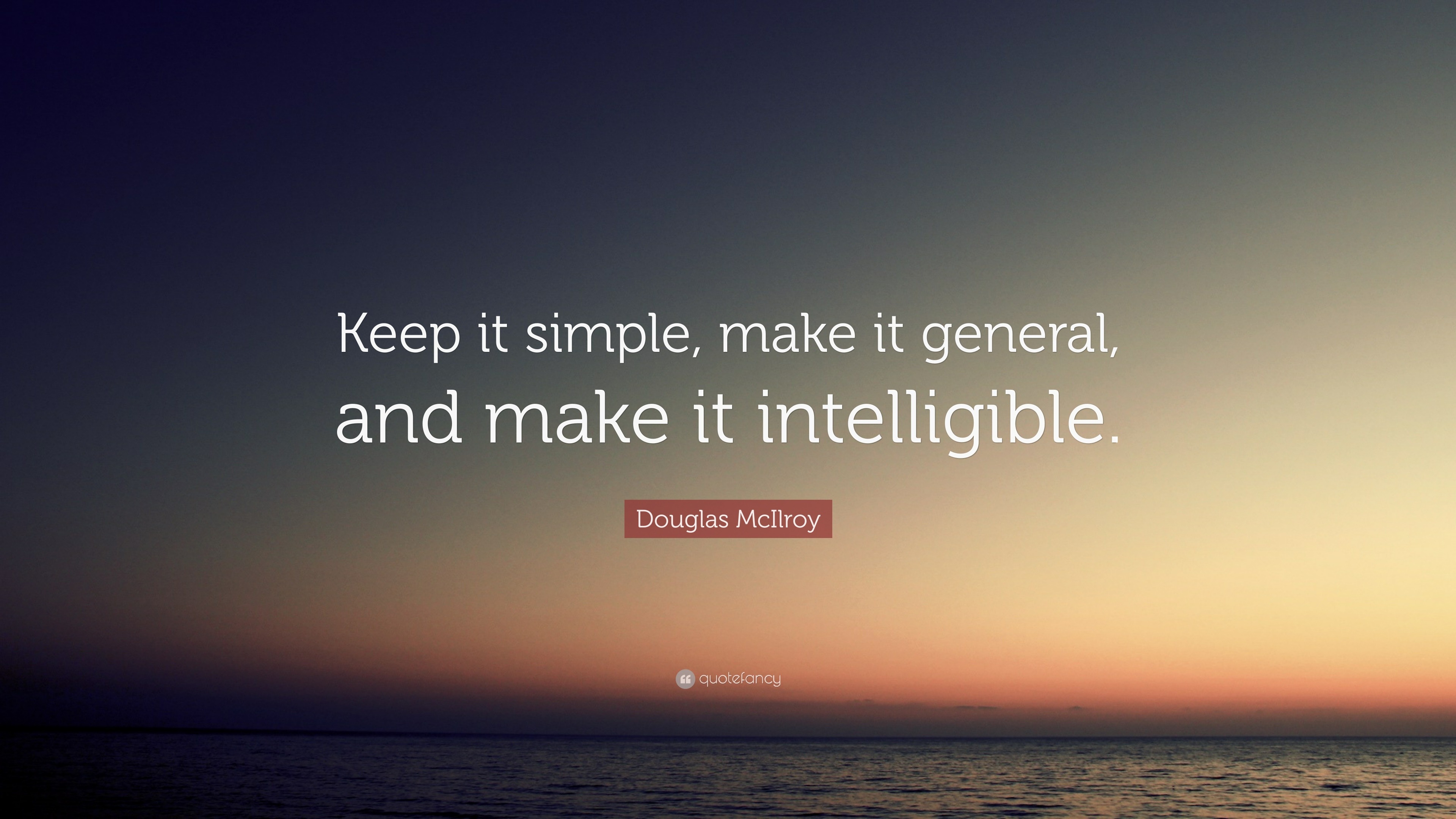 Douglas McIlroy Quote: “Keep it simple, make it general, and make it ...