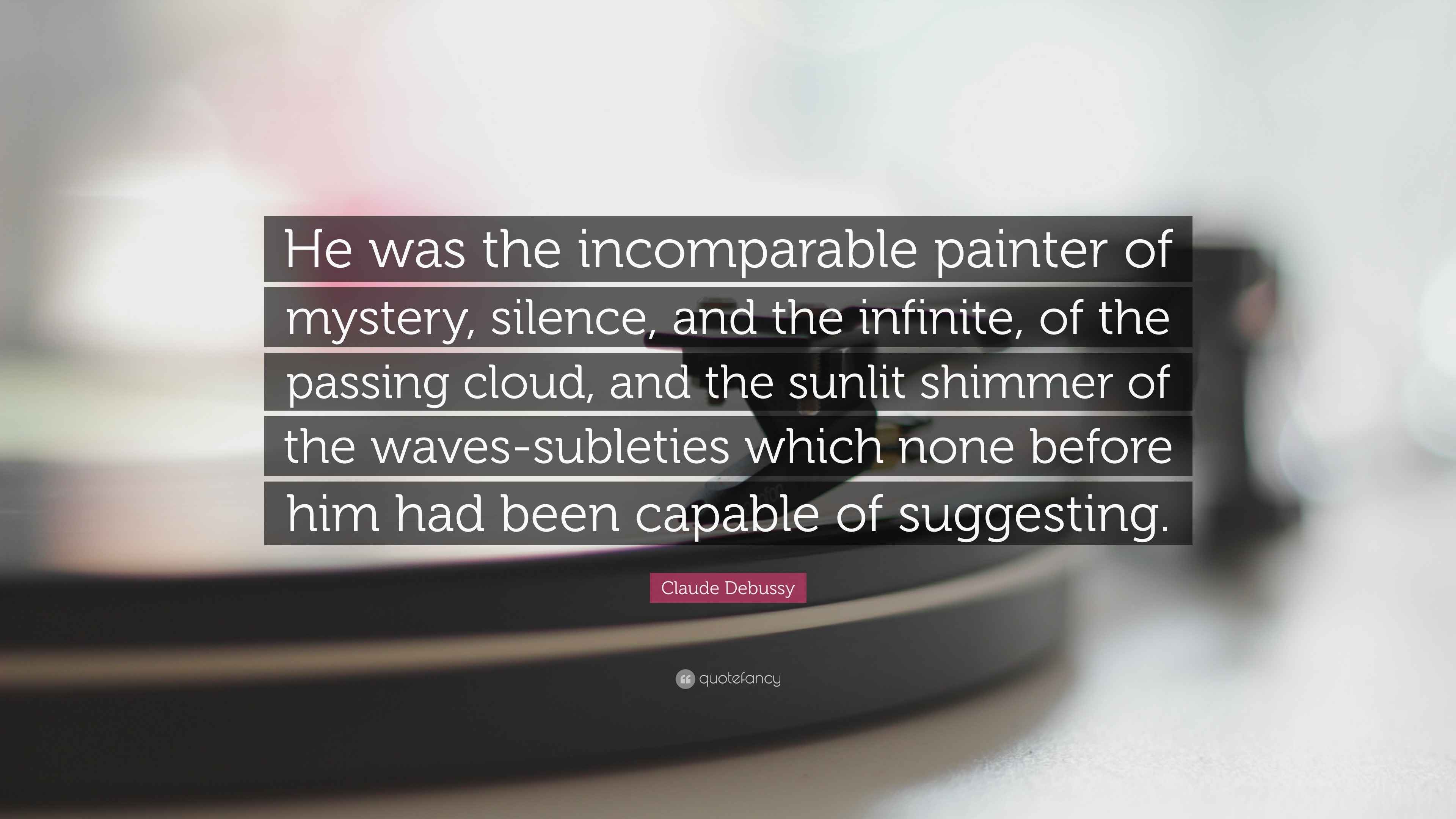 Claude Debussy Quote: “He was the incomparable painter of mystery ...