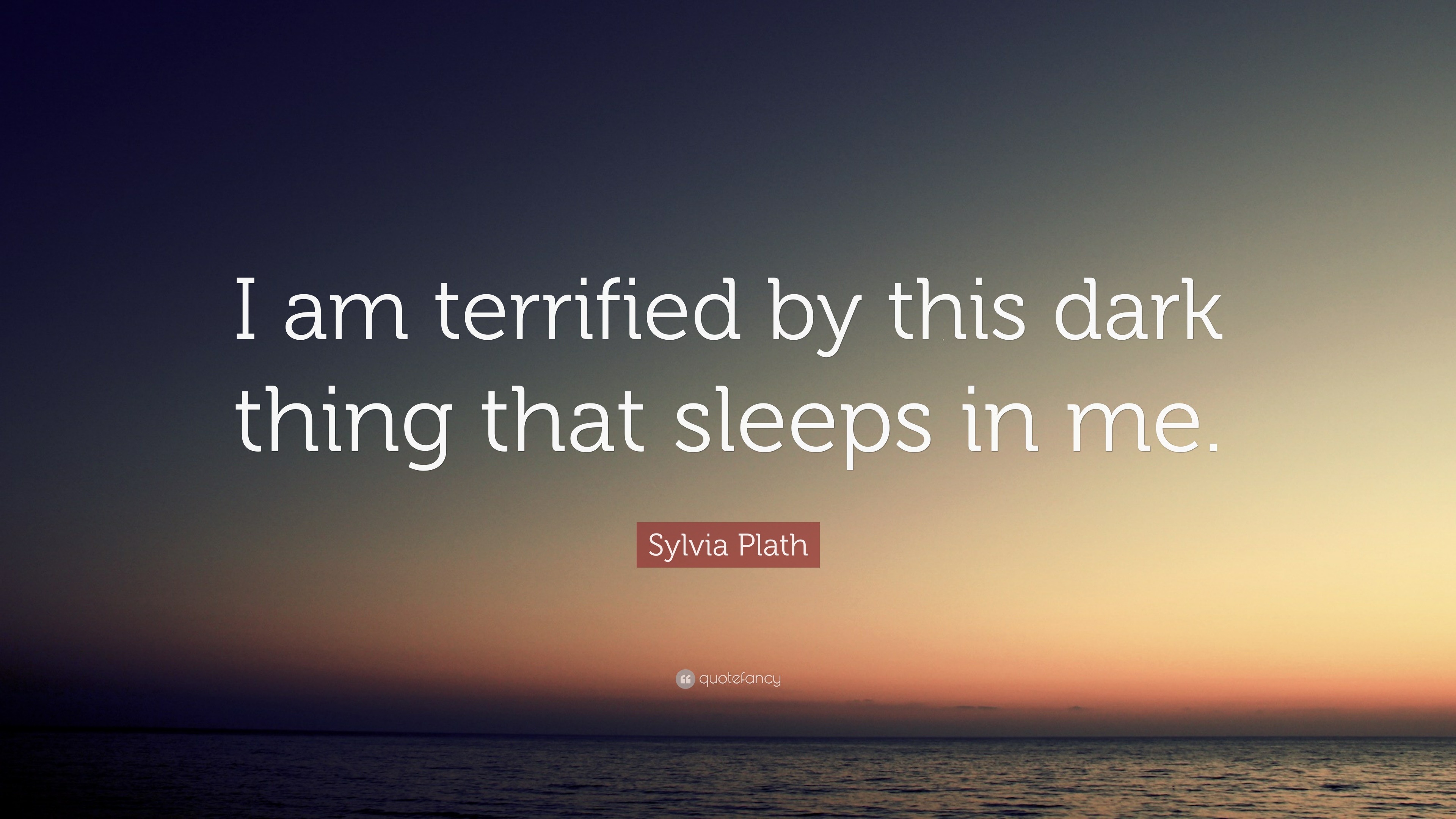 Sylvia Plath Quote: “I am terrified by this dark thing that sleeps in me.”
