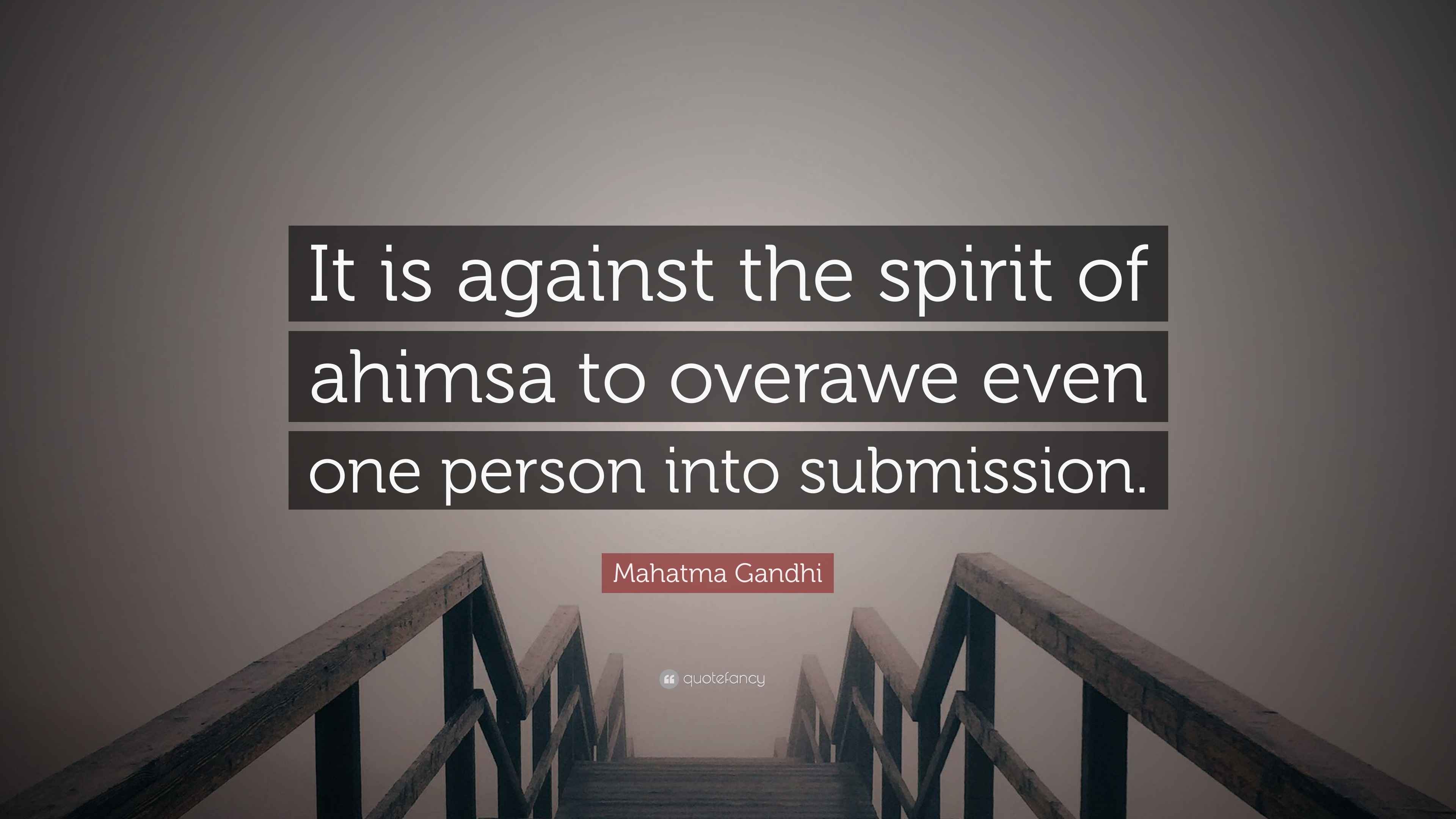 Mahatma Gandhi Quote: “It is against the spirit of ahimsa to overawe ...