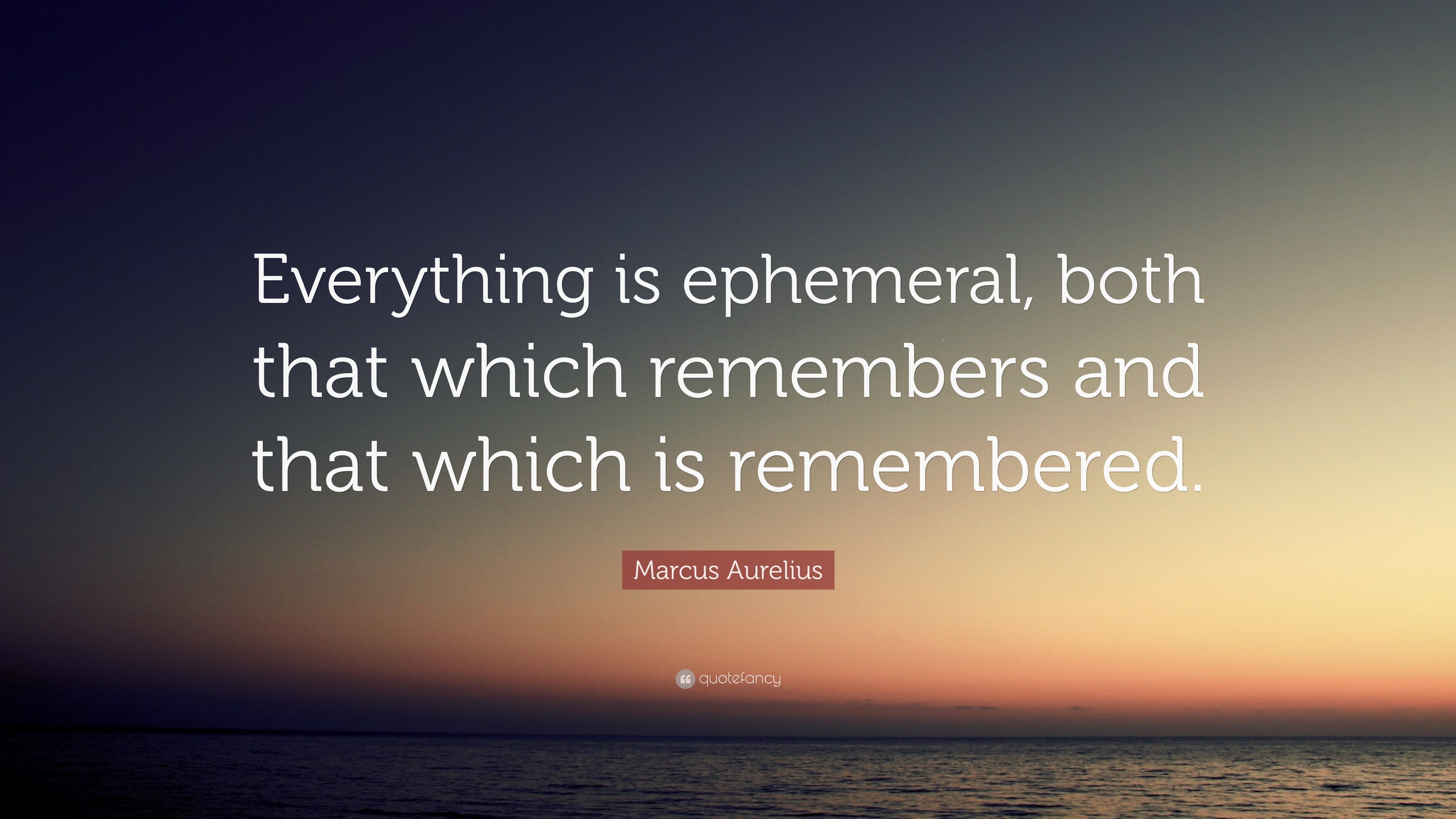 Marcus Aurelius Quote: “Everything is ephemeral, both that which ...