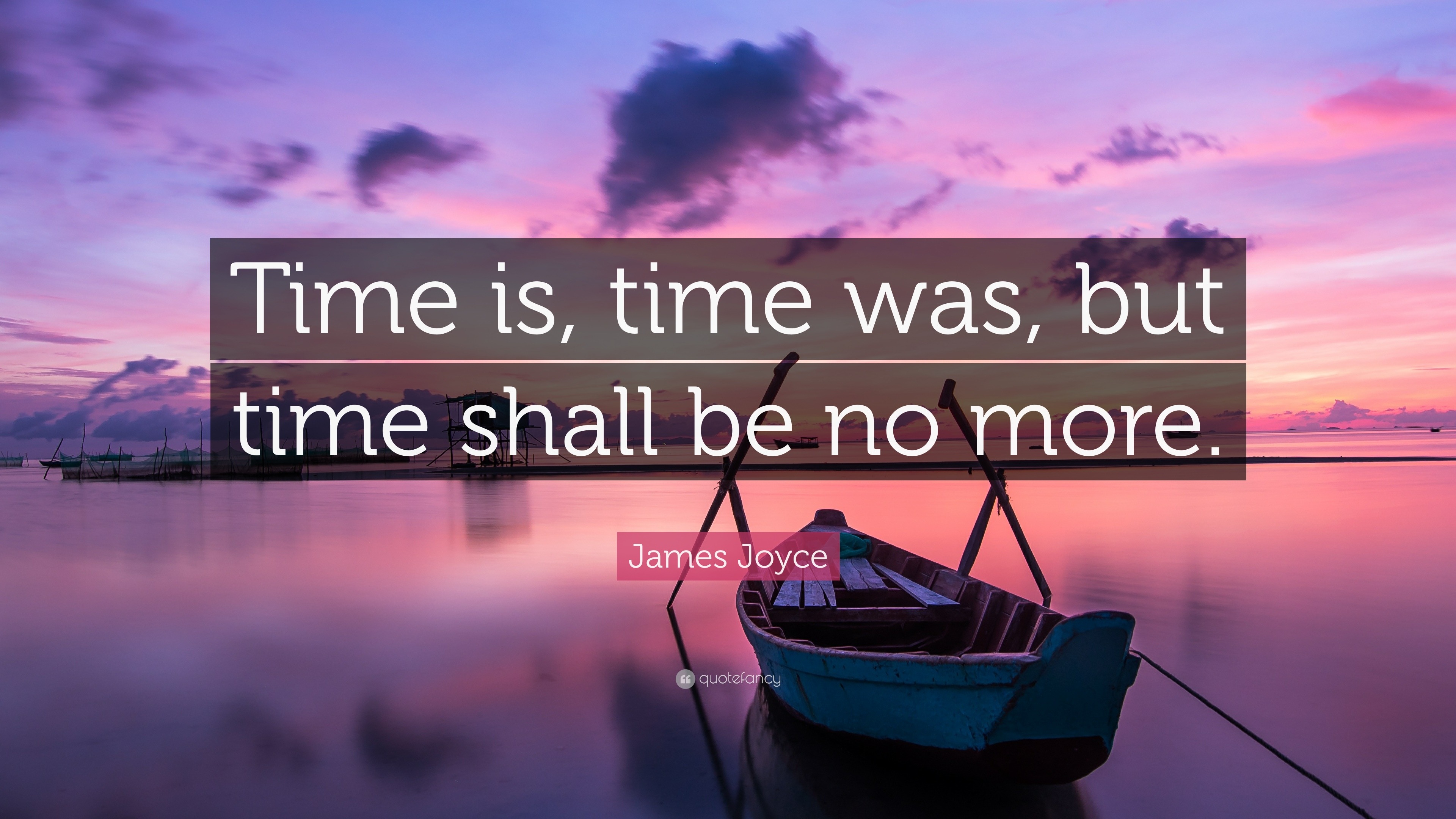 James Joyce Quote: “Time is, time was, but time shall be no more.”