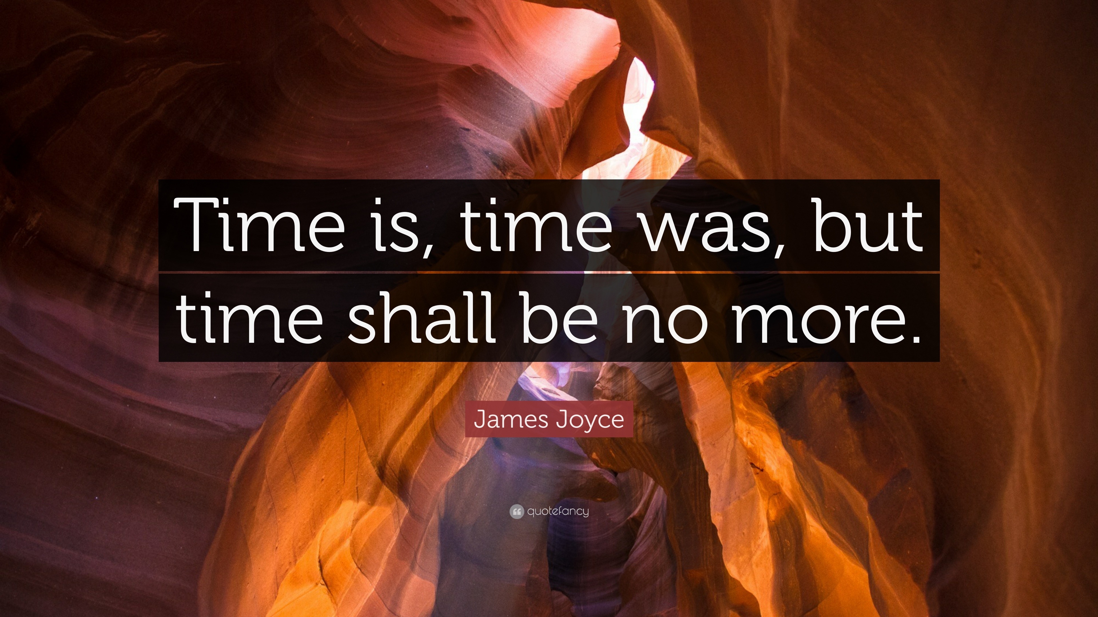 James Joyce Quote: “Time is, time was, but time shall be no more.”