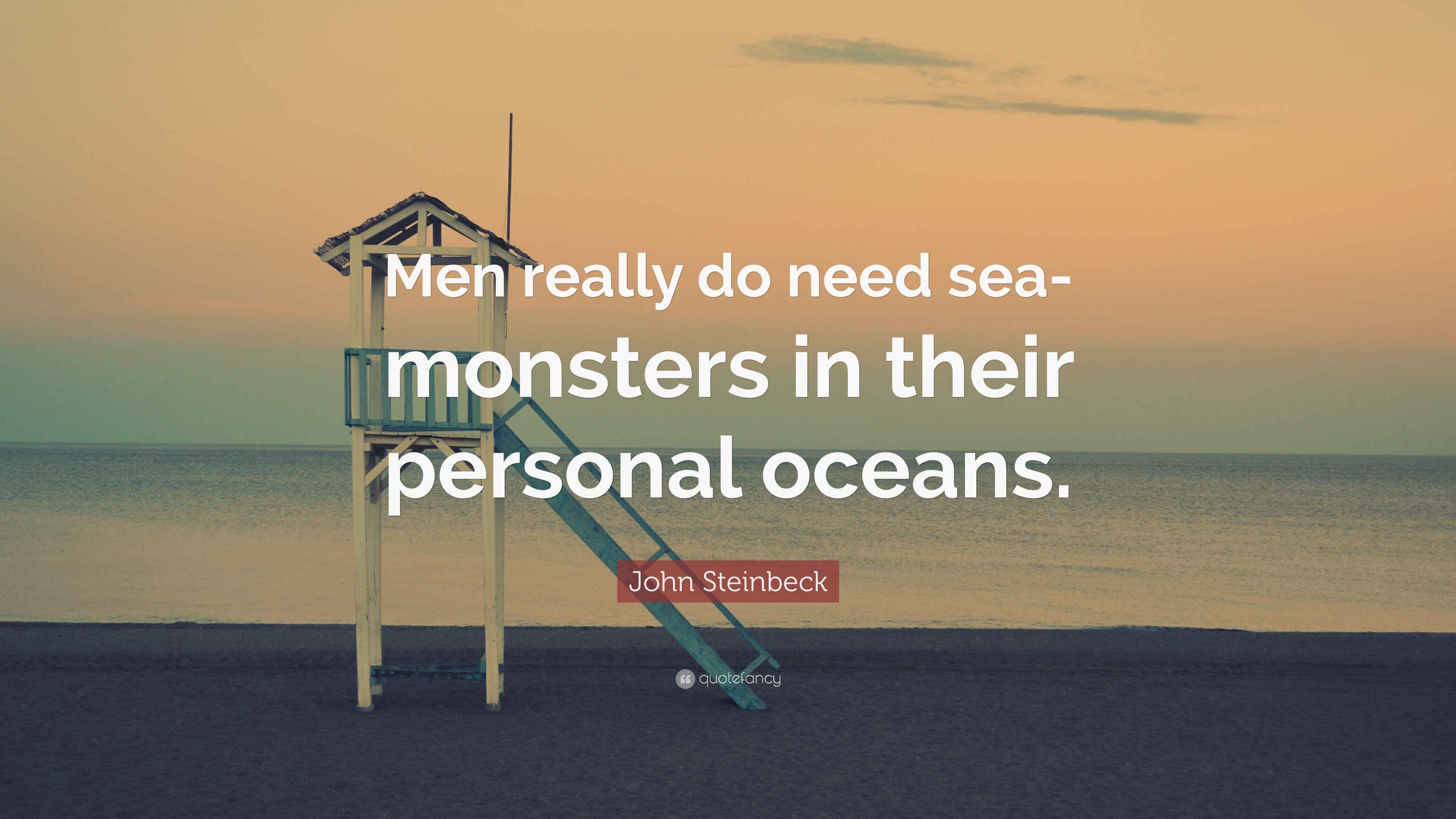 John Steinbeck Quote: “Men really do need sea-monsters in their ...
