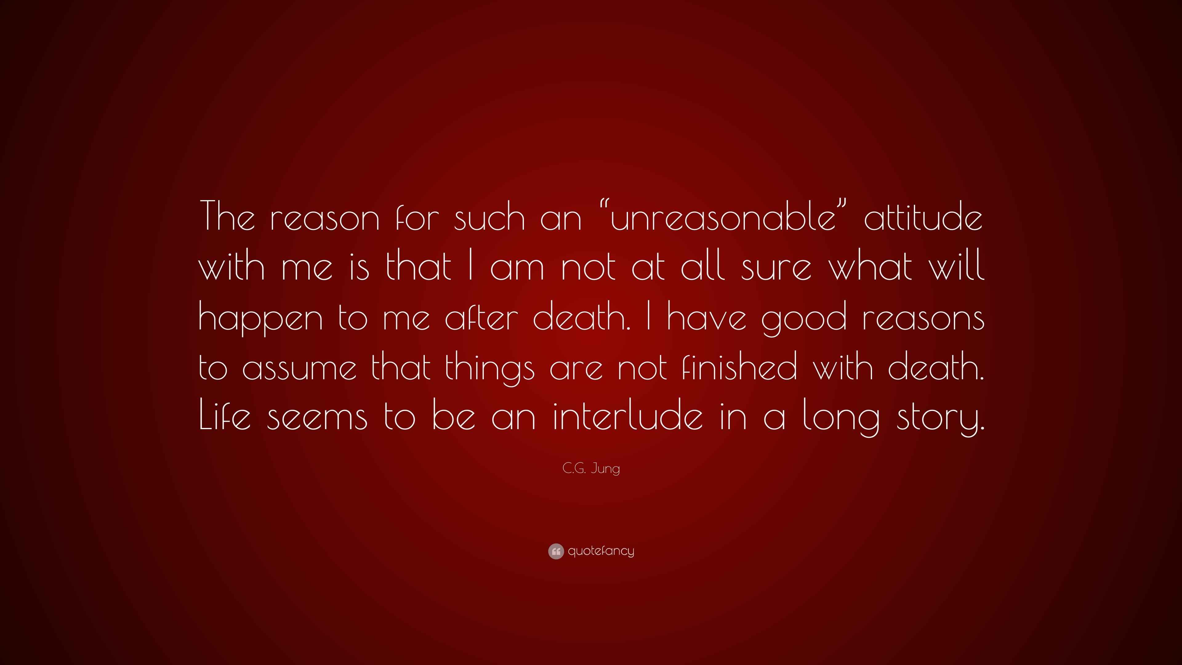 C.G. Jung Quote: “The reason for such an “unreasonable” attitude with ...