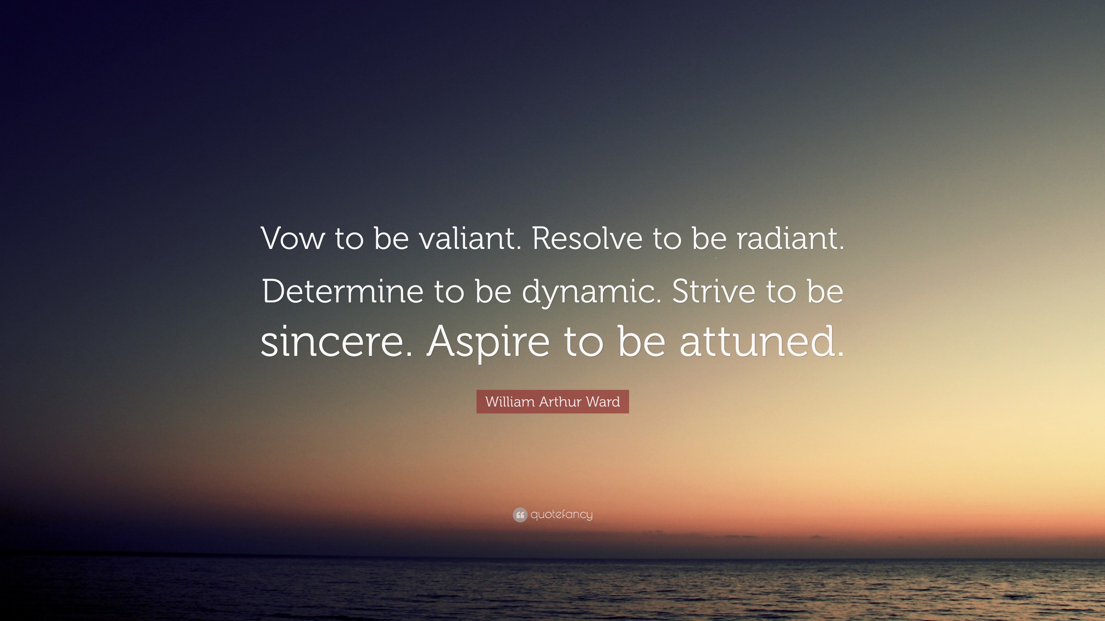 William Arthur Ward Quote: “Vow to be valiant. Resolve to be radiant ...