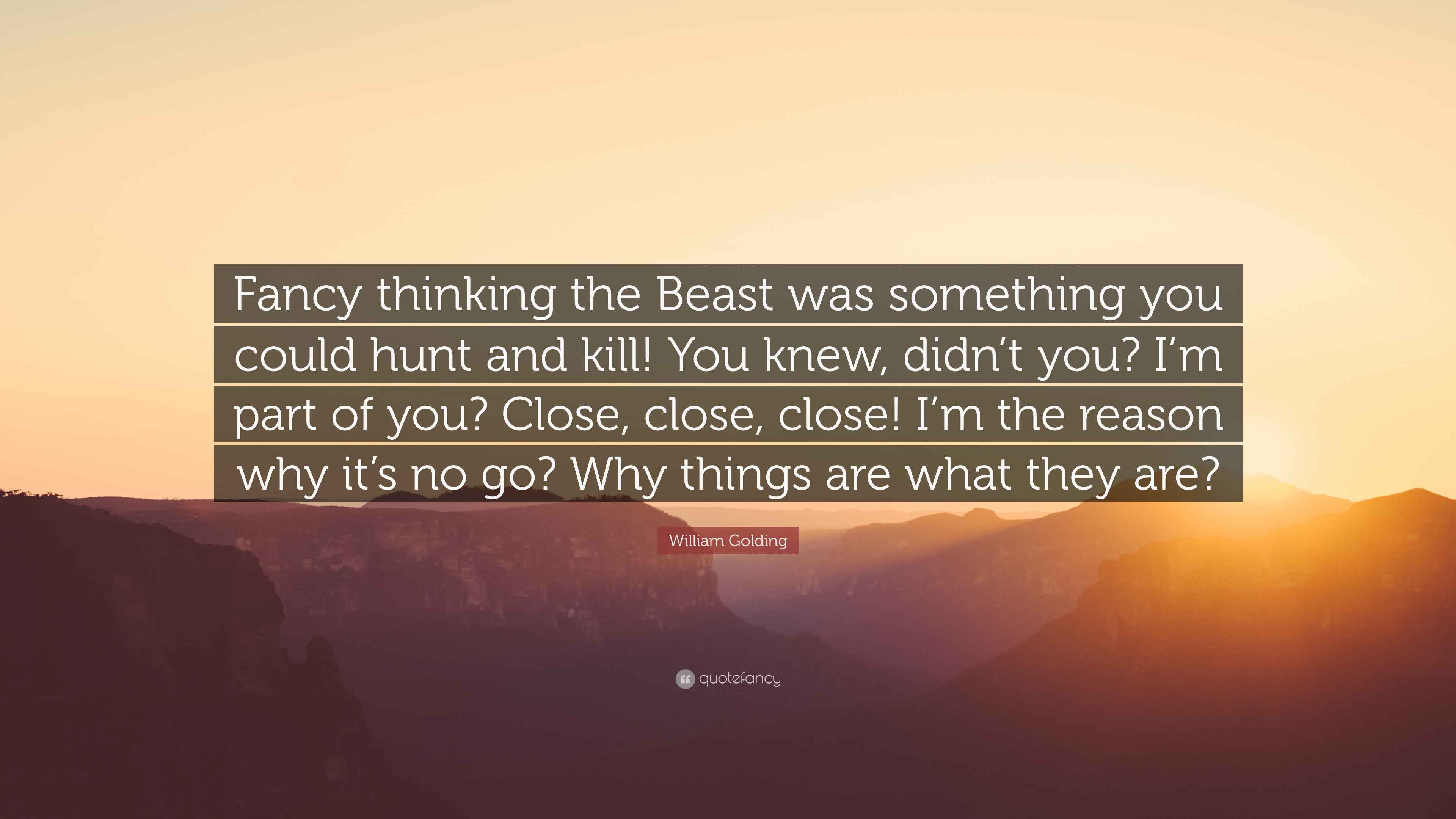 William Golding Quote: “Fancy thinking the Beast was something you ...