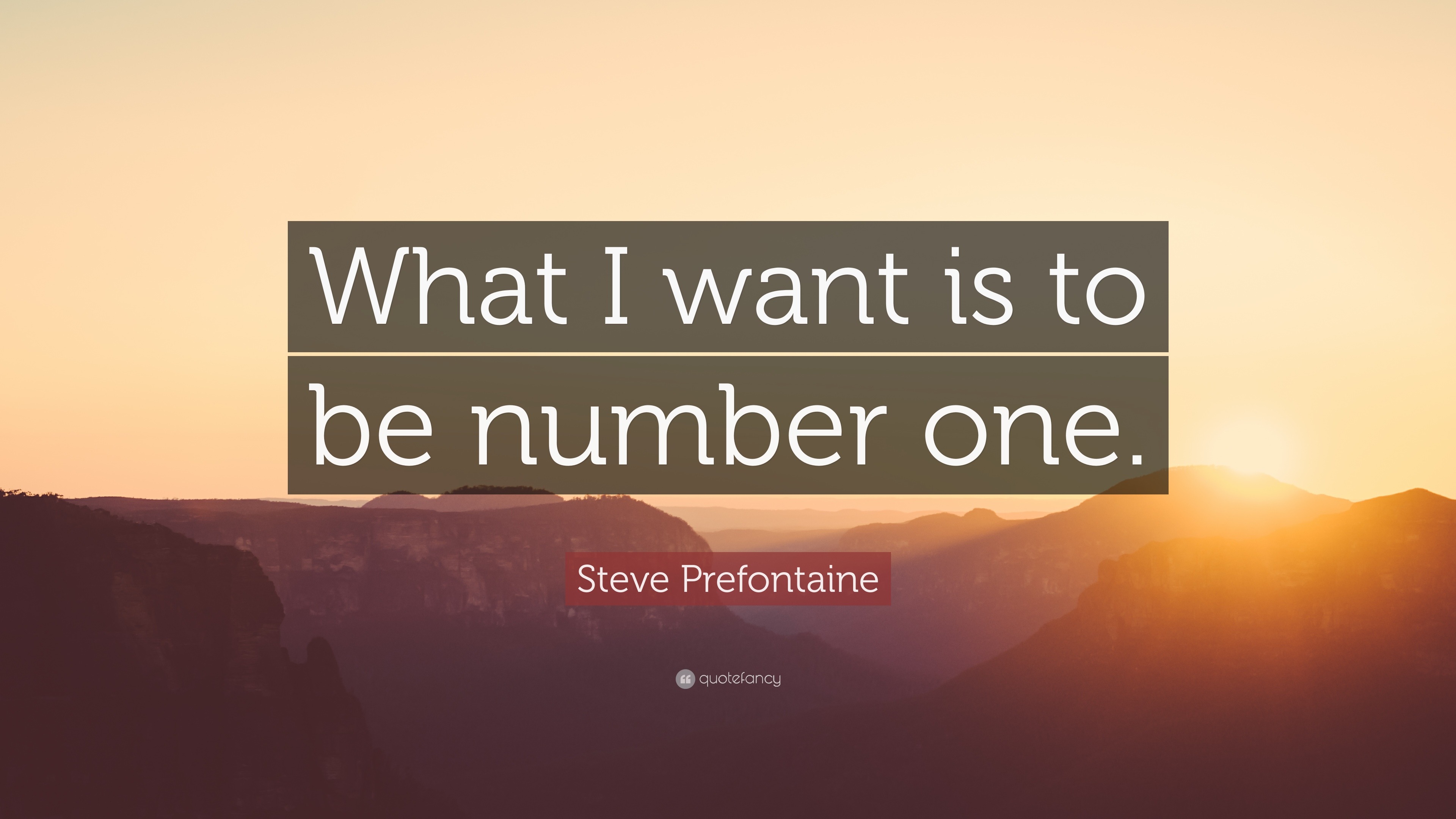 Steve Prefontaine Quote: “What I want is to be number one.”
