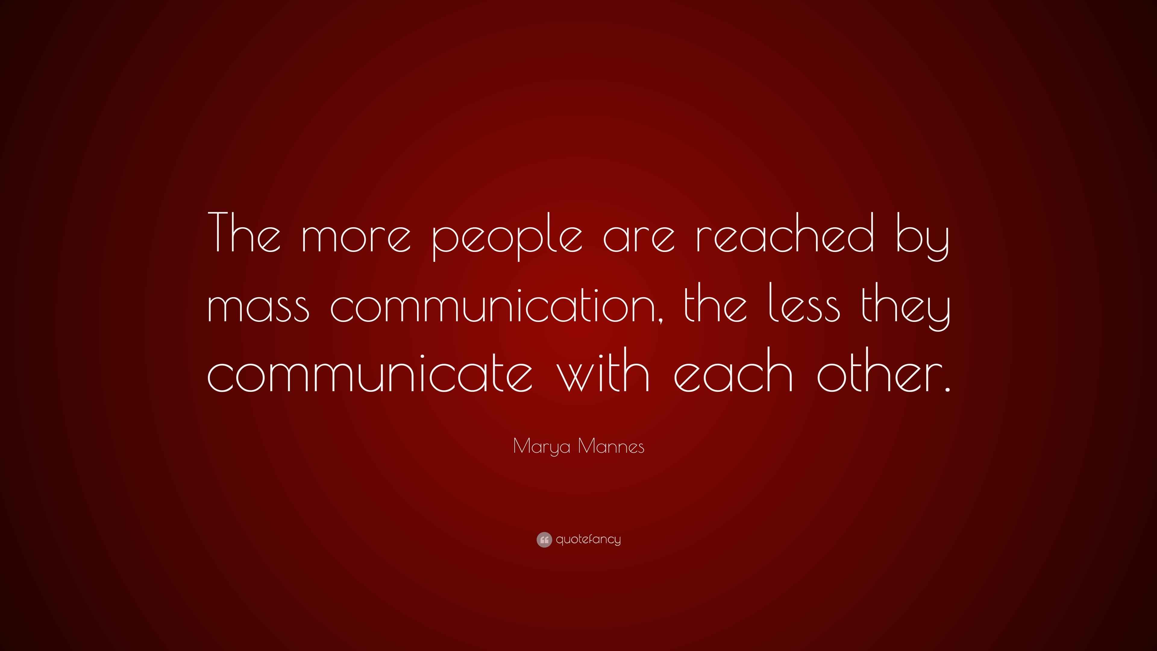 Marya Mannes Quote: “The more people are reached by mass communication ...