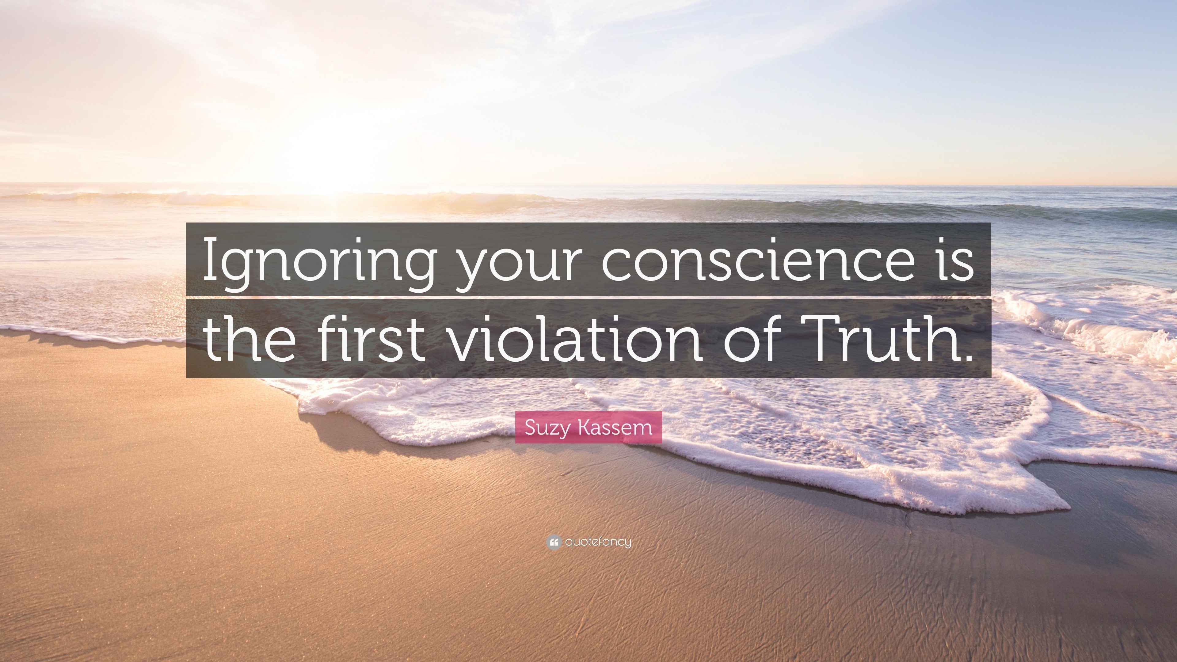 Suzy Kassem Quote: “Ignoring your conscience is the first violation of ...