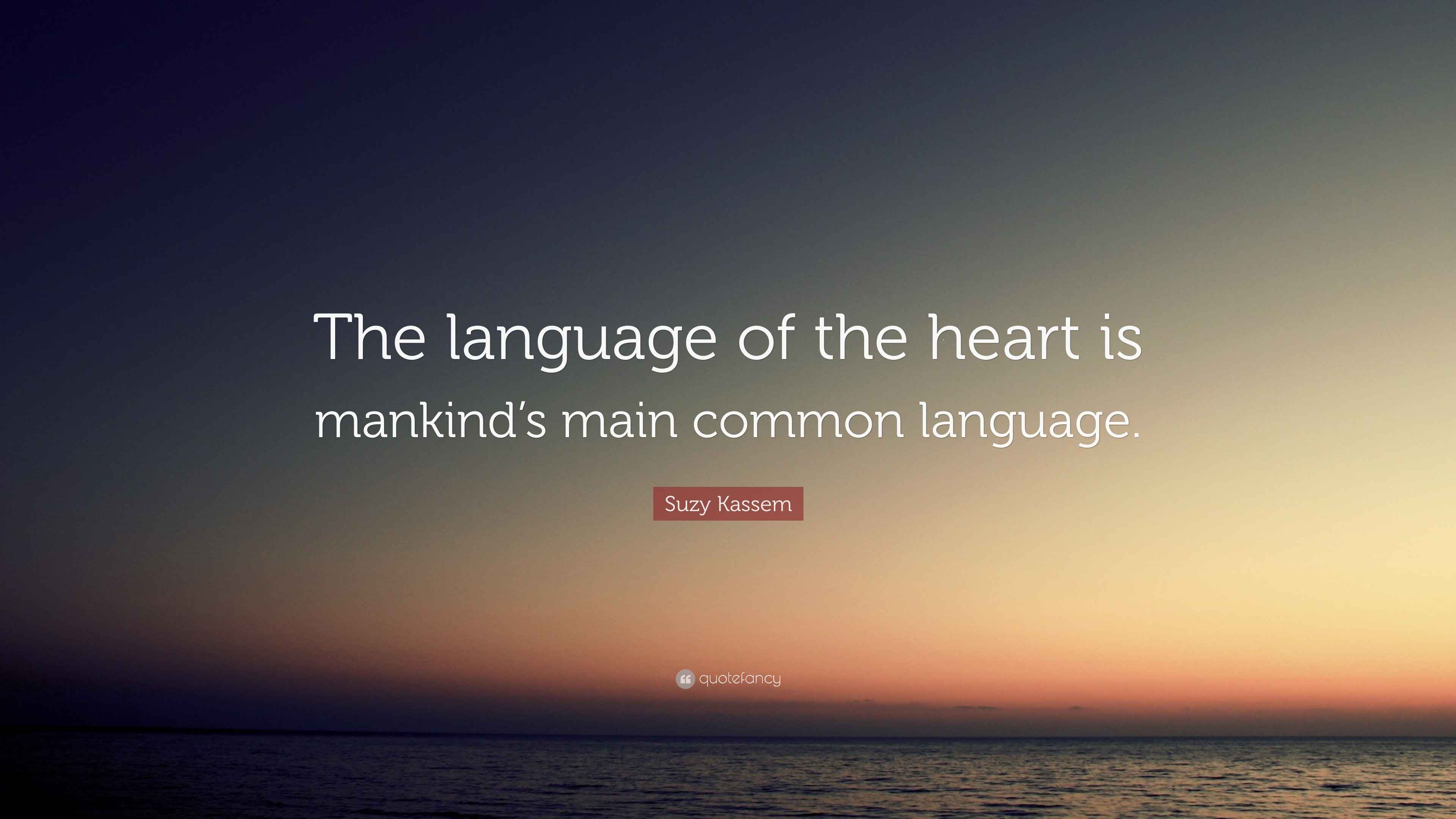 Suzy Kassem Quote: “The language of the heart is mankind’s main common ...
