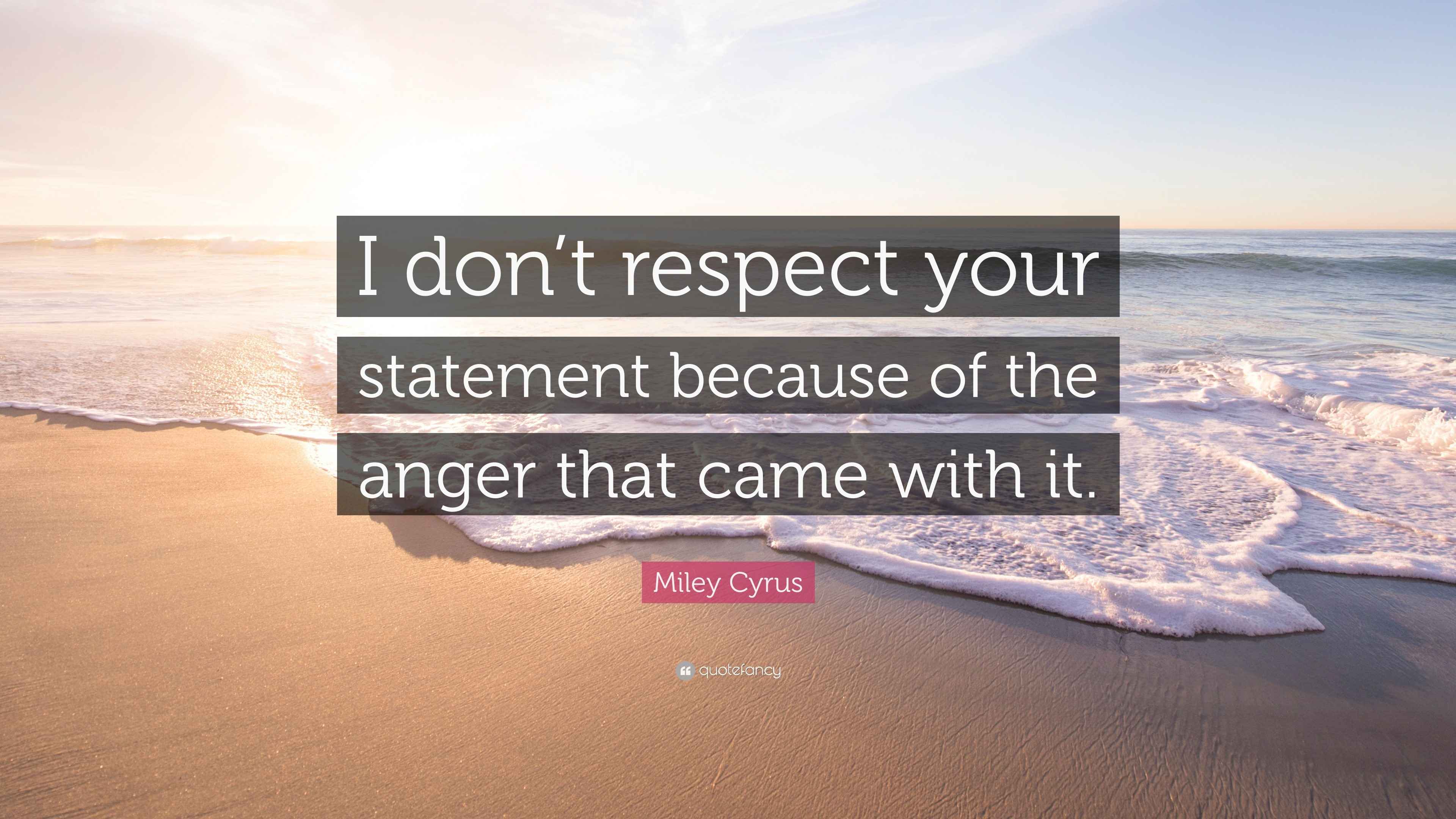 Miley Cyrus Quote: “I don’t respect your statement because of the anger ...