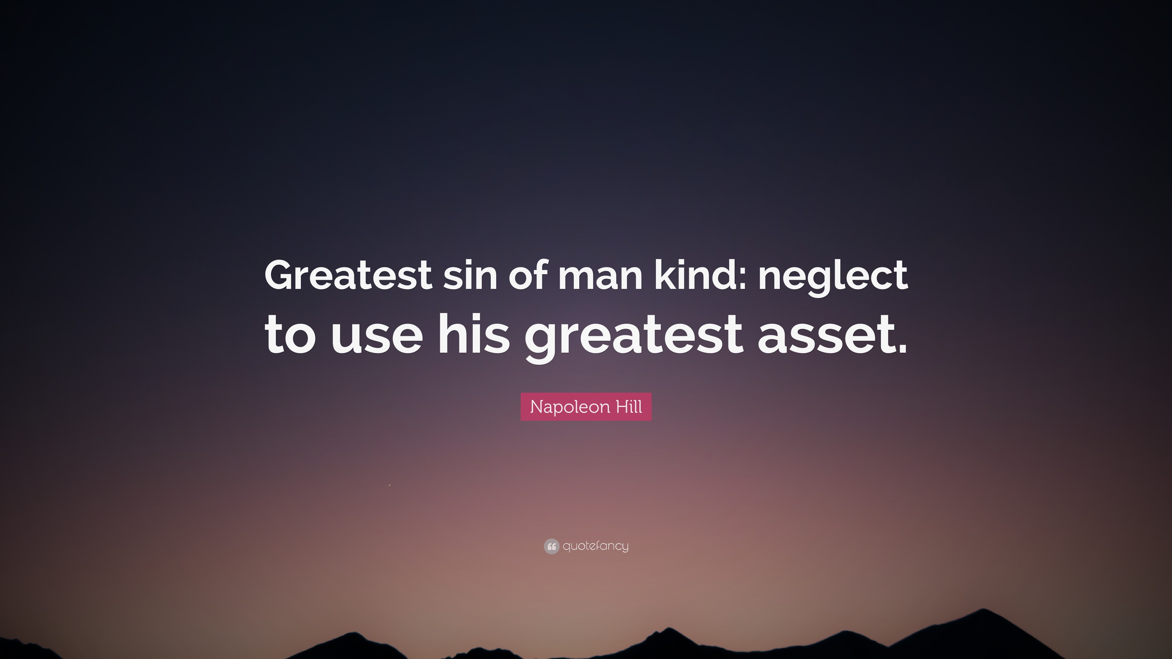 Napoleon Hill Quote: “Greatest sin of man kind: neglect to use his ...