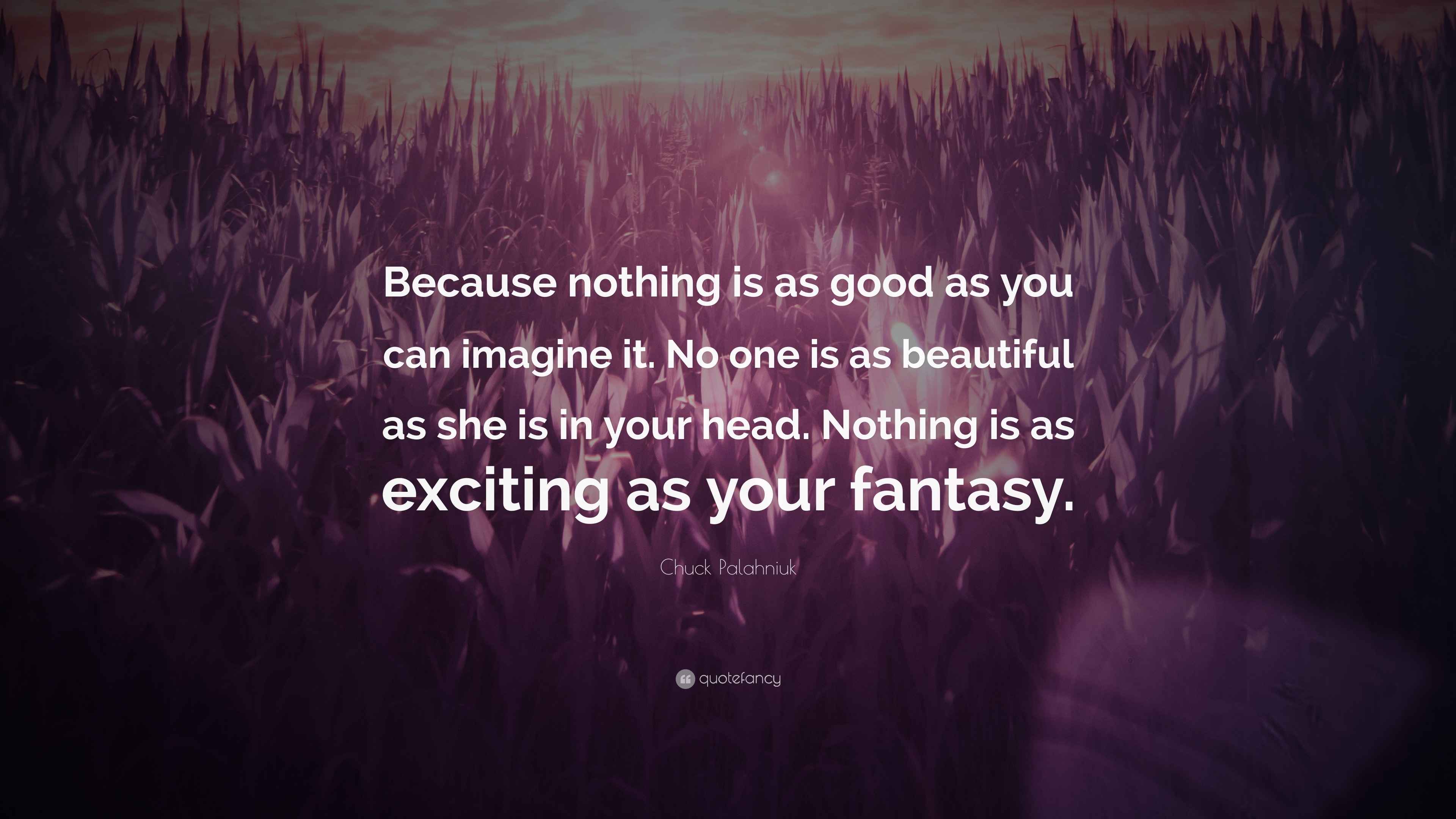 Chuck Palahniuk Quote: “Because nothing is as good as you can imagine ...