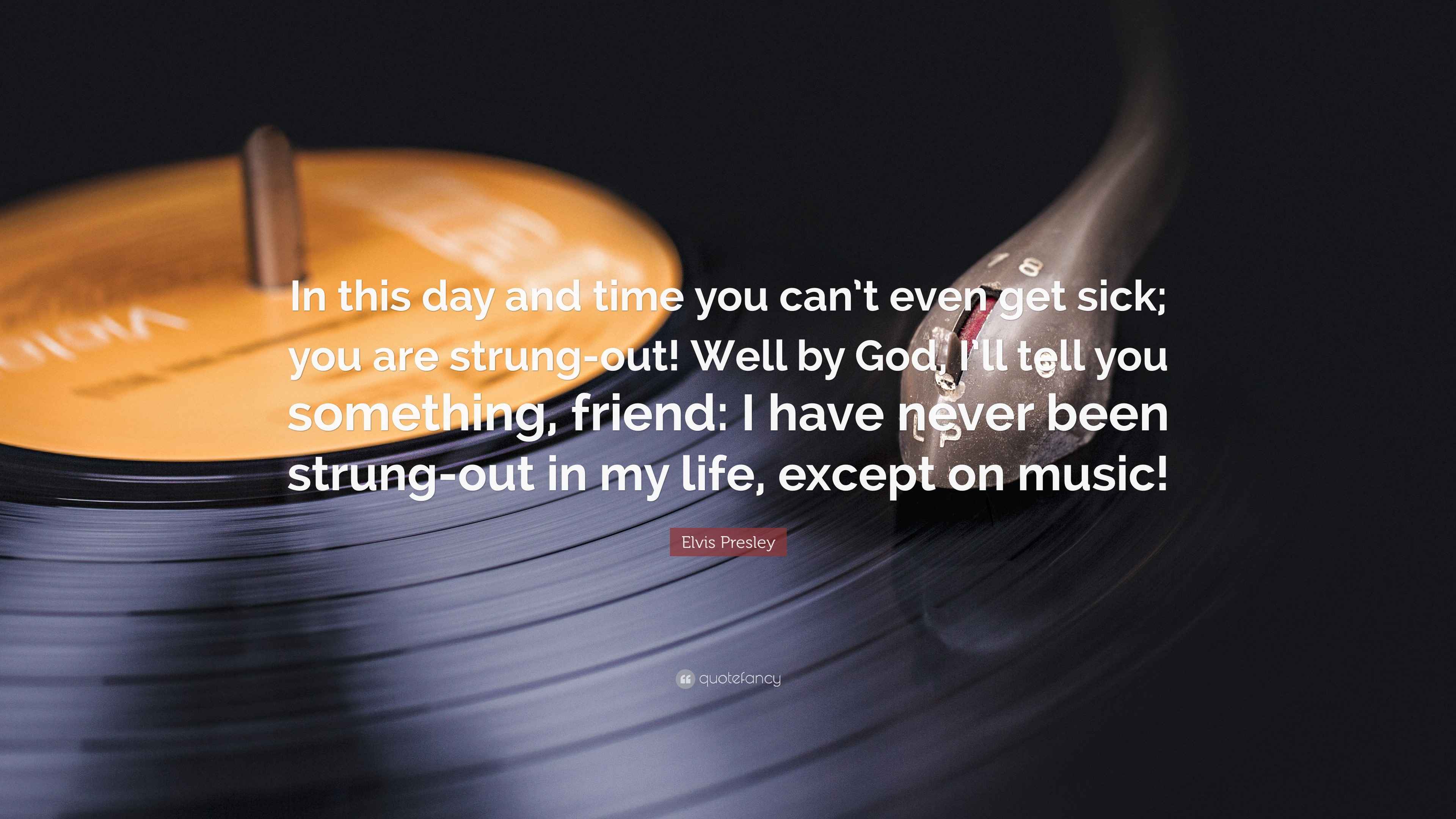 Elvis Presley Quote: “In this day and time you can’t even get sick; you ...