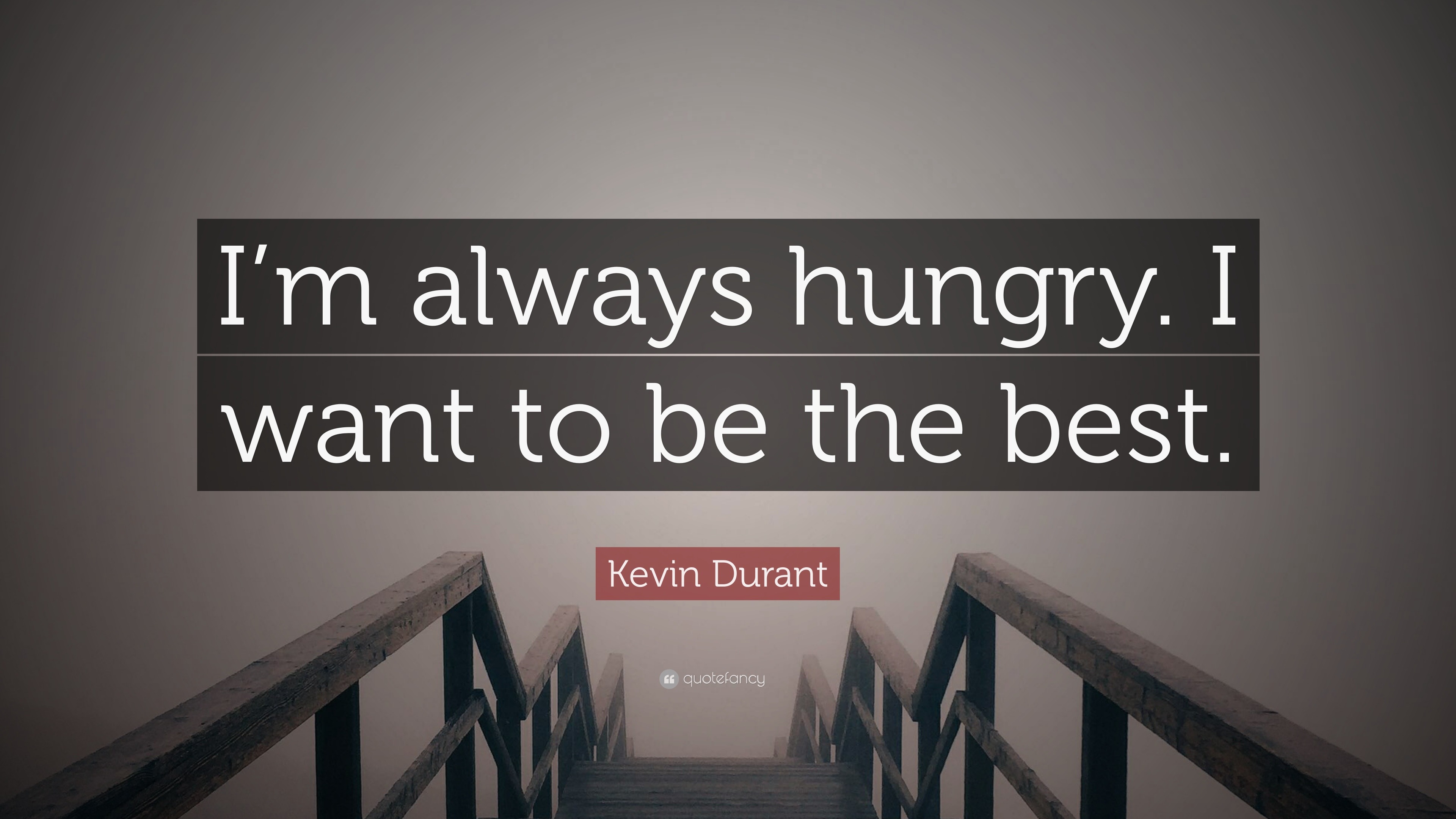 Kevin Durant Quote: “I’m always hungry. I want to be the best.”
