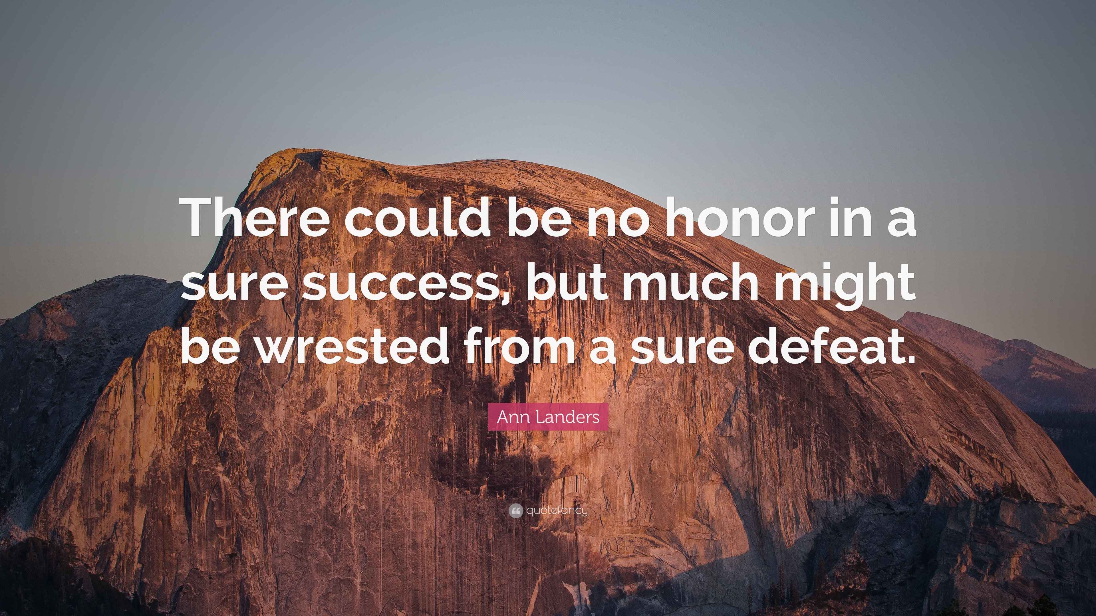 Ann Landers Quote: “There could be no honor in a sure success, but much ...