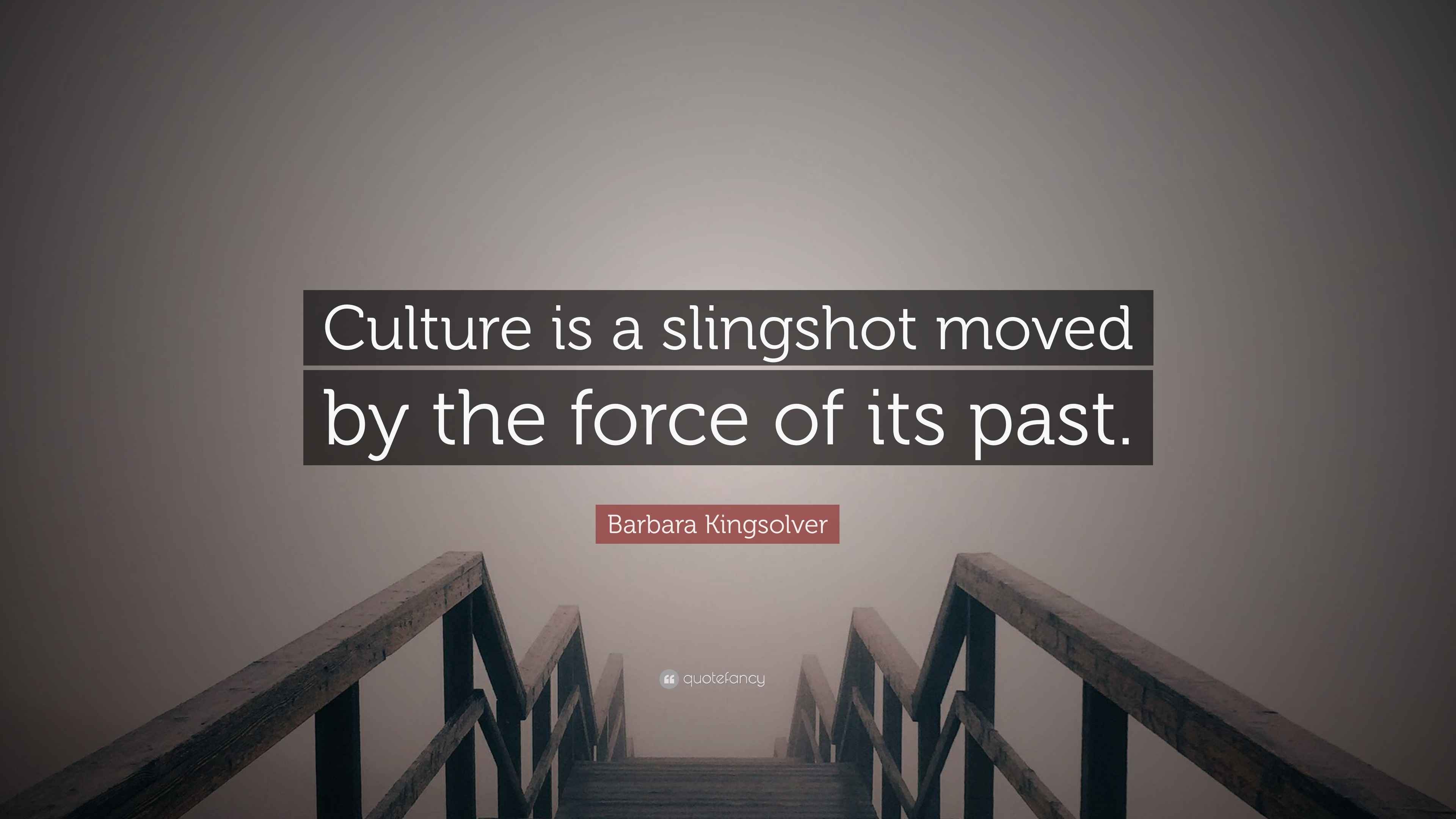 Barbara Kingsolver Quote: “Culture is a slingshot moved by the force of ...