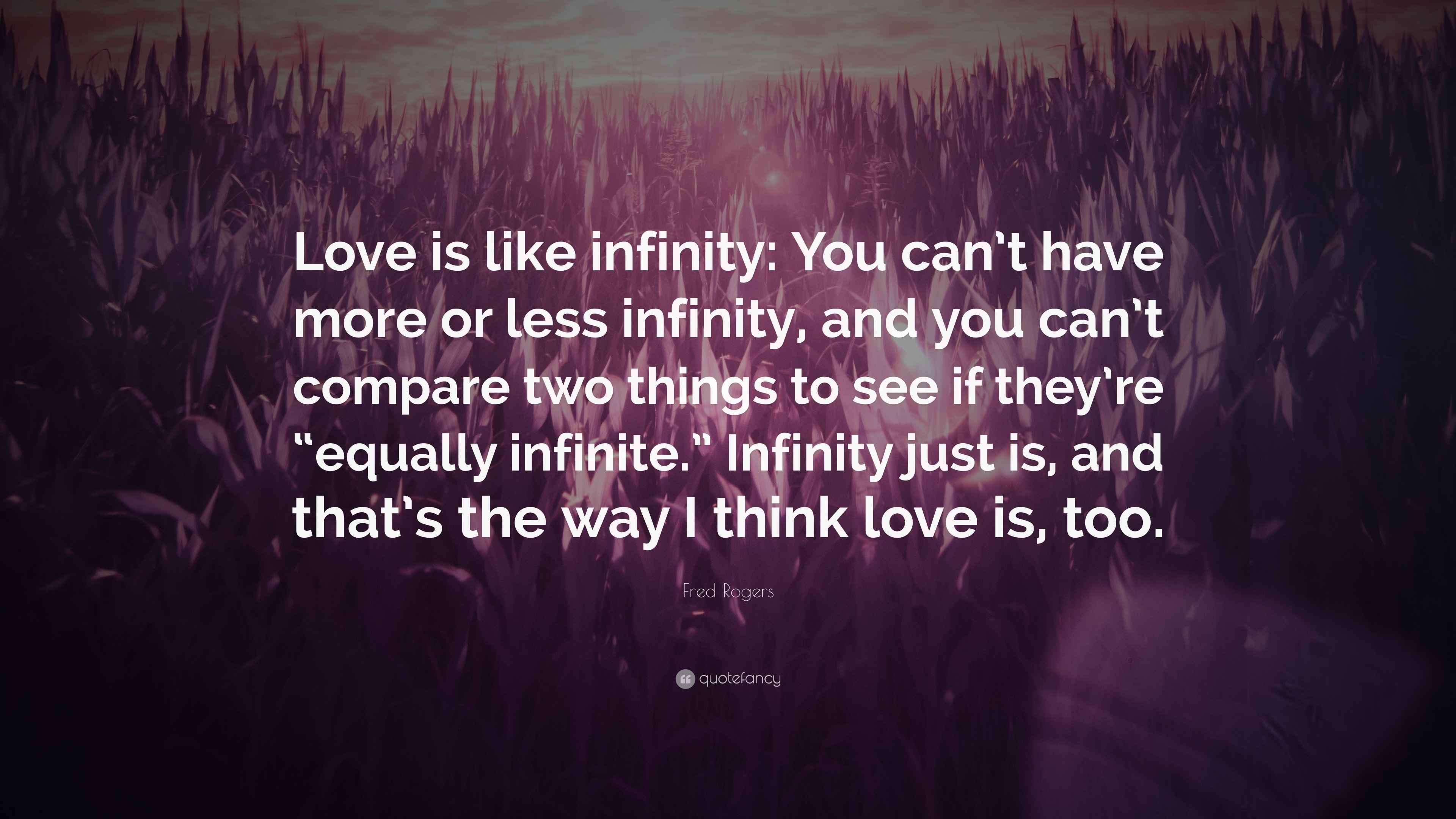 Fred Rogers Quote: “Love is like infinity: You can’t have more or less ...
