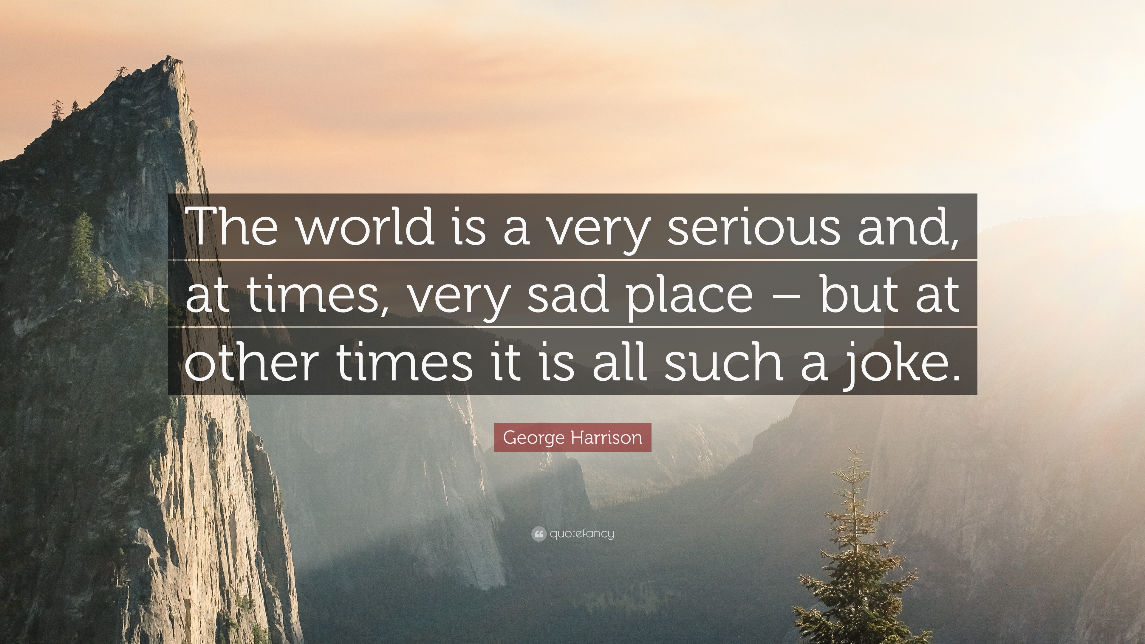 George Harrison Quote: “The world is a very serious and, at times, very ...