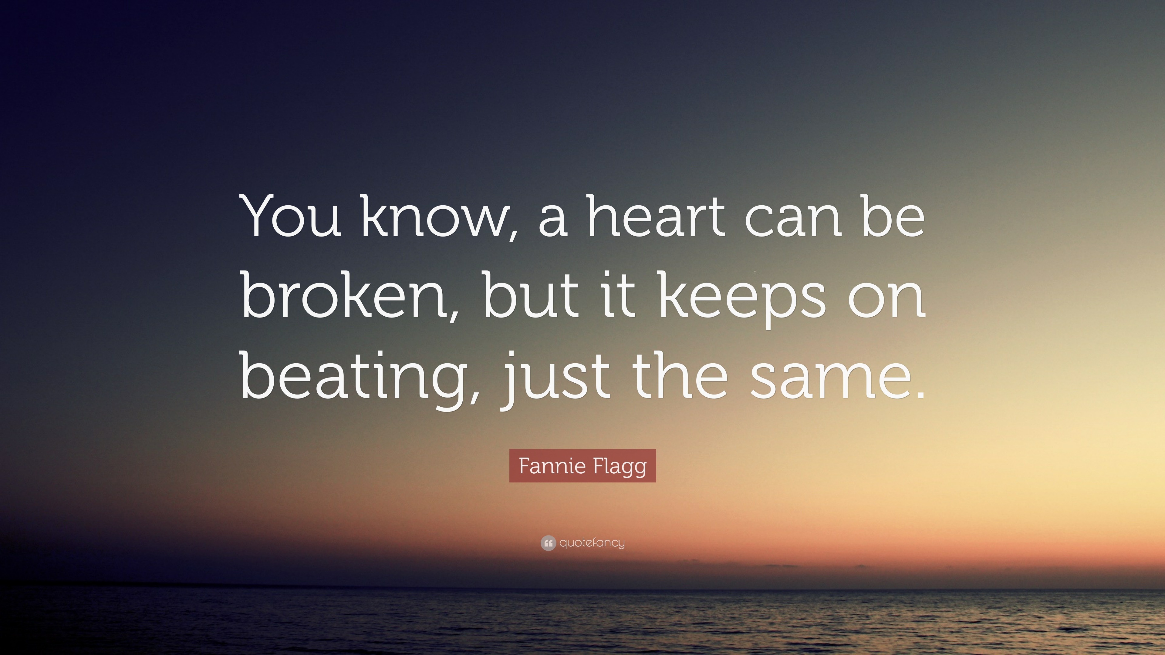 Fannie Flagg Quote: “You know, a heart can be broken, but it keeps on ...